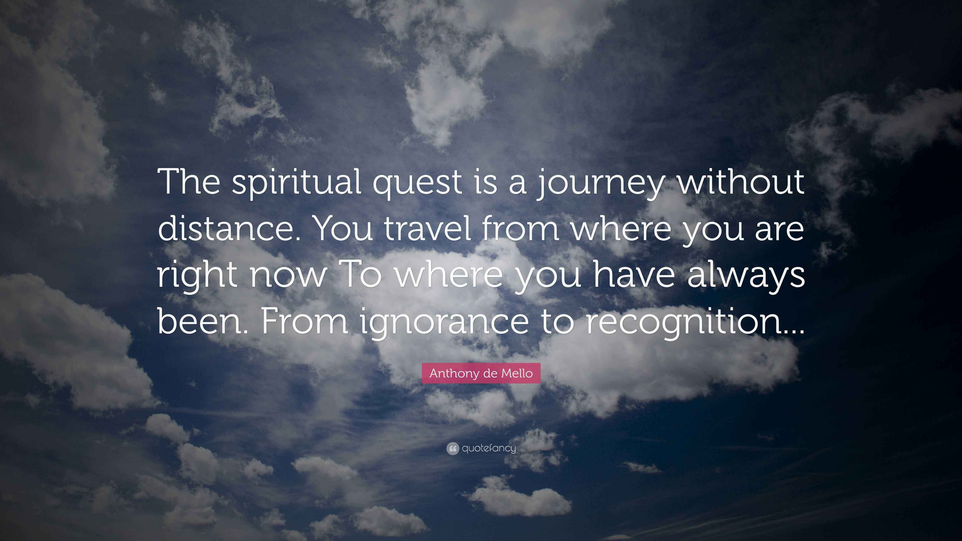 Anthony de Mello Quote: “The spiritual quest is a journey without ...