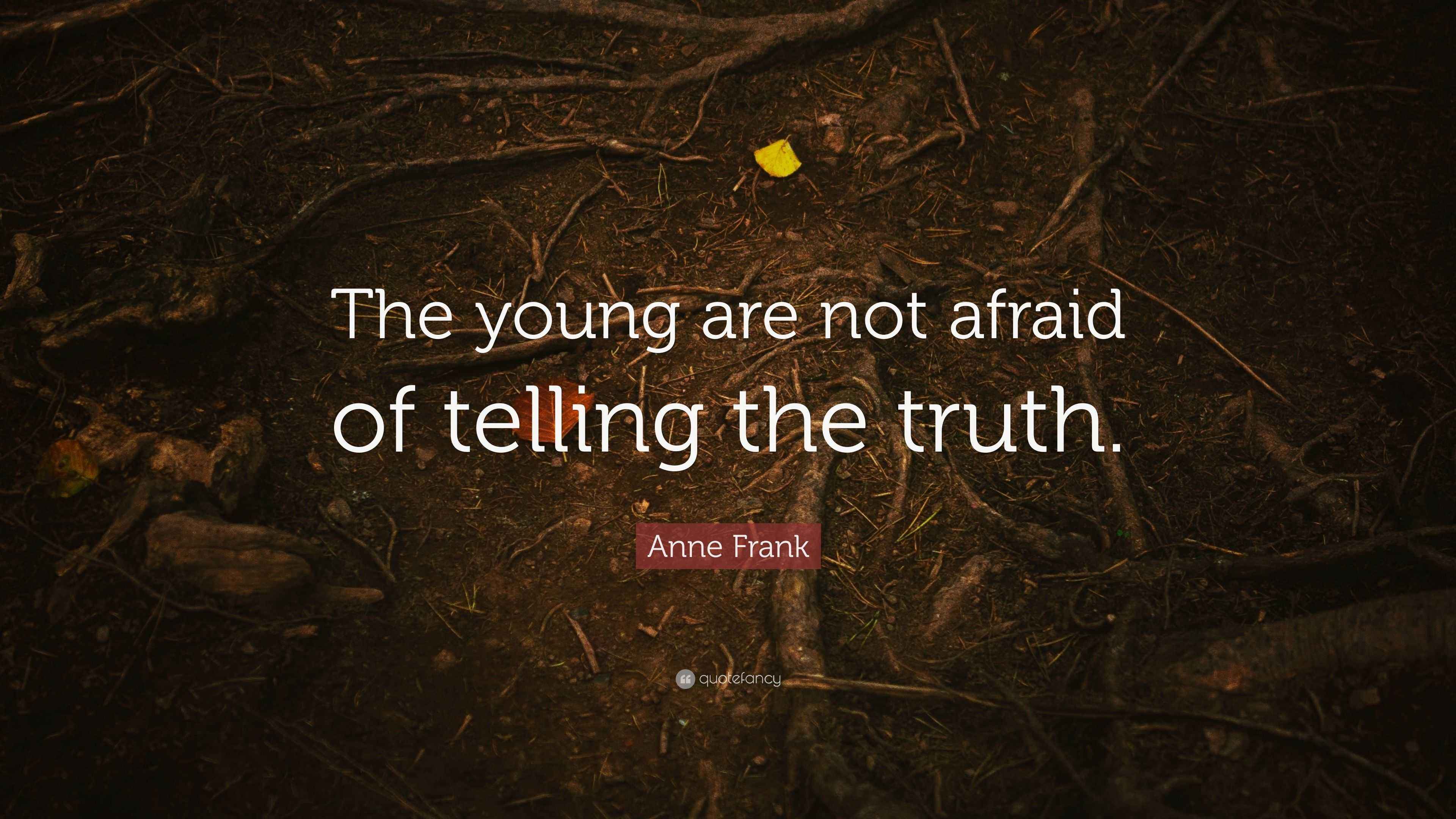 Anne Frank Quote: “The young are not afraid of telling the truth.”