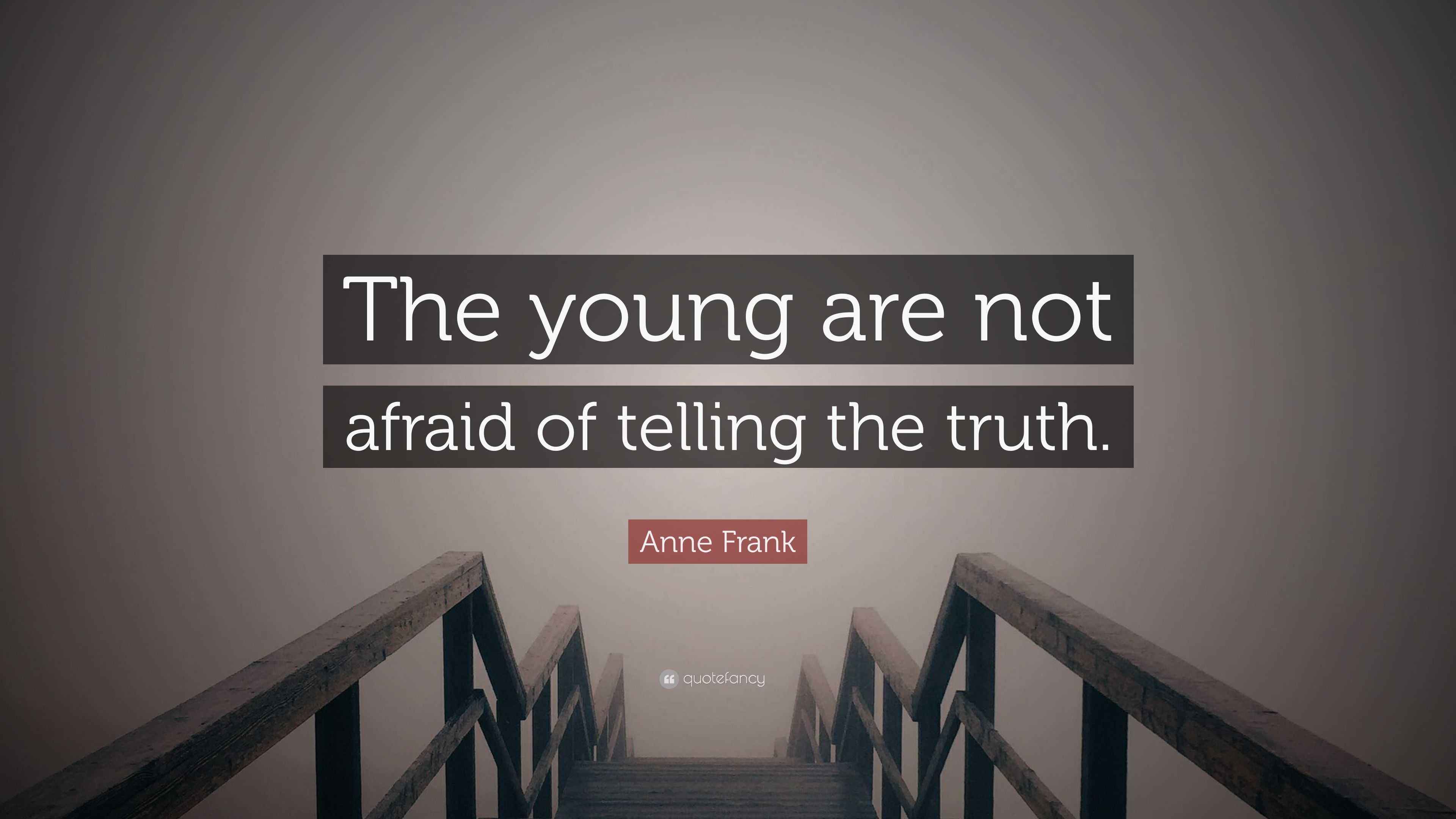 Anne Frank Quote: “The young are not afraid of telling the truth.”