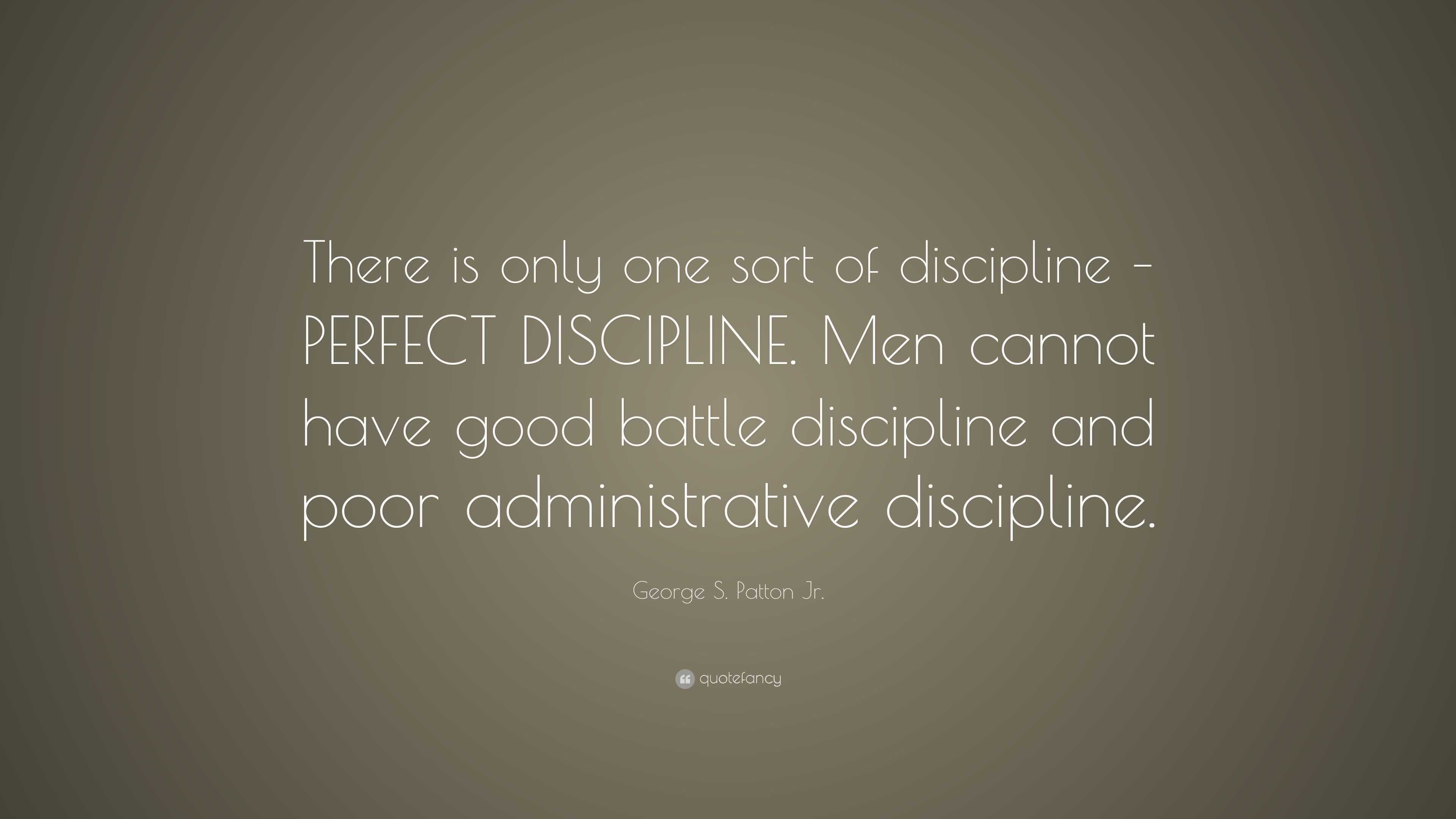 George S. Patton Jr. Quote: “There is only one sort of discipline ...