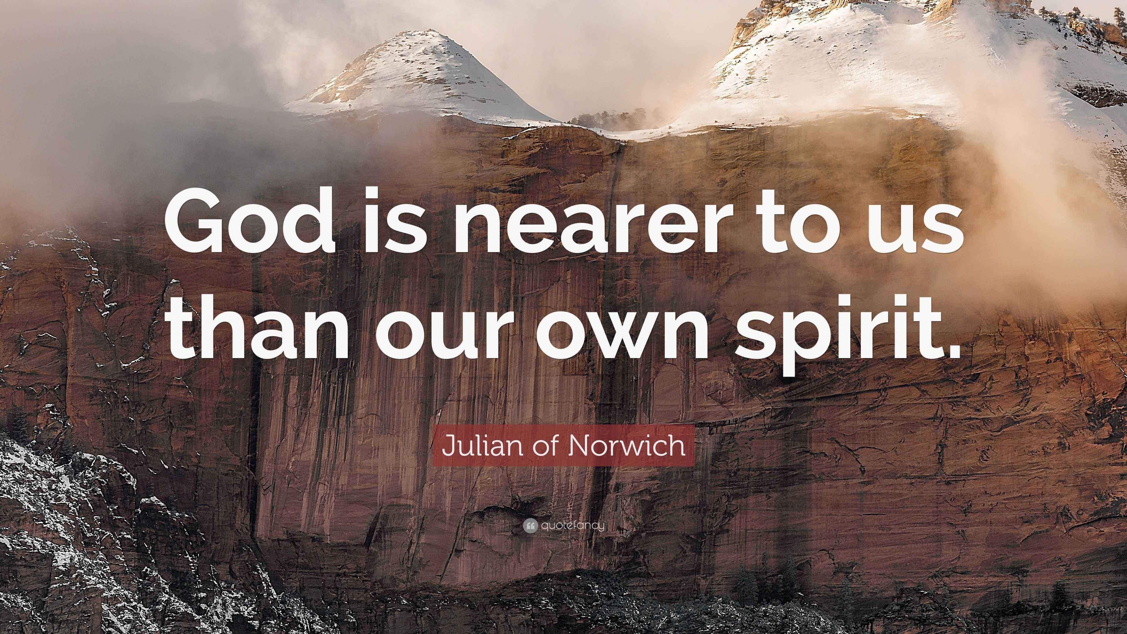 Julian of Norwich Quote: “God is nearer to us than our own spirit.”