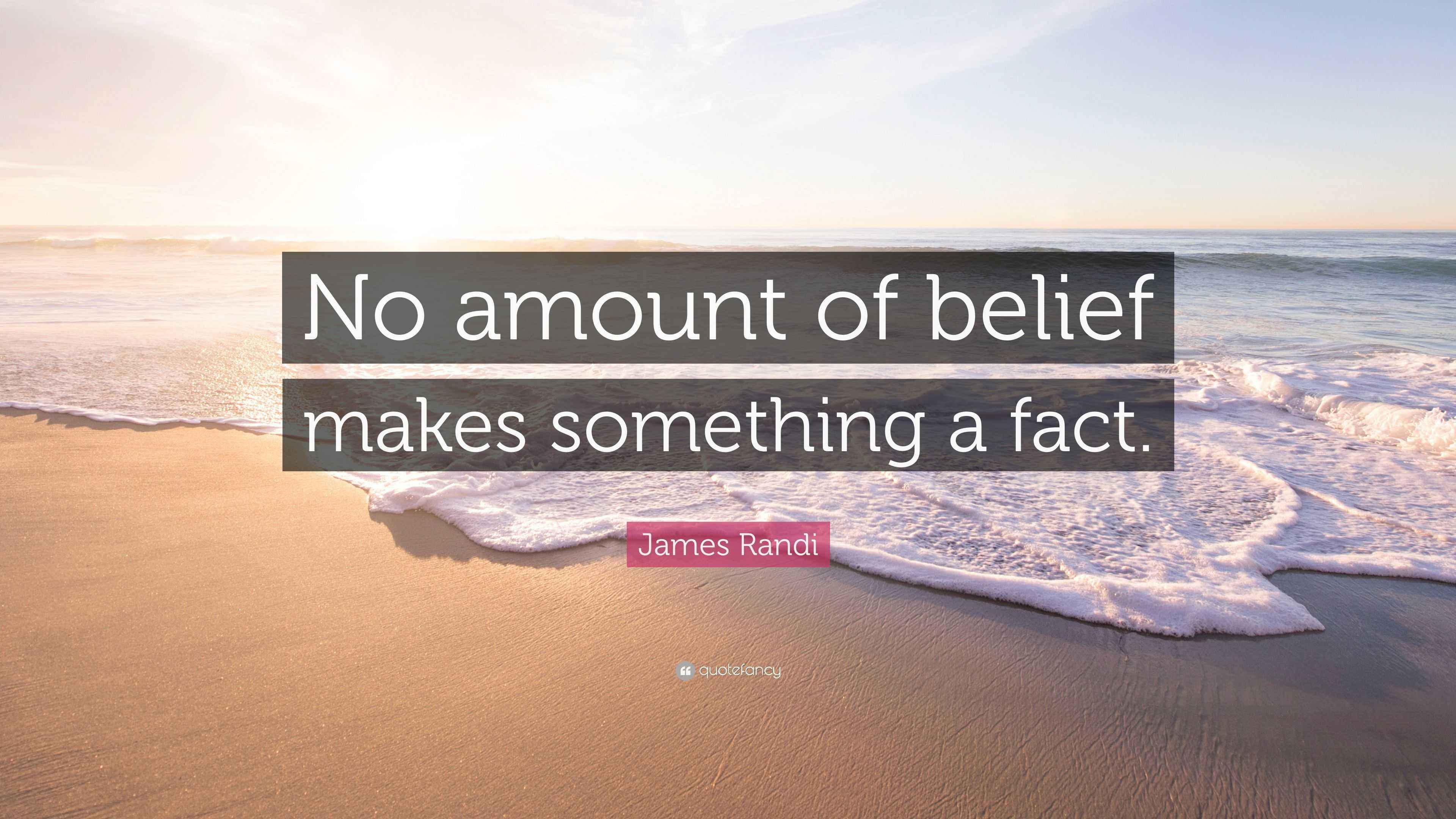 James Randi Quote: “No amount of belief makes something a fact.”