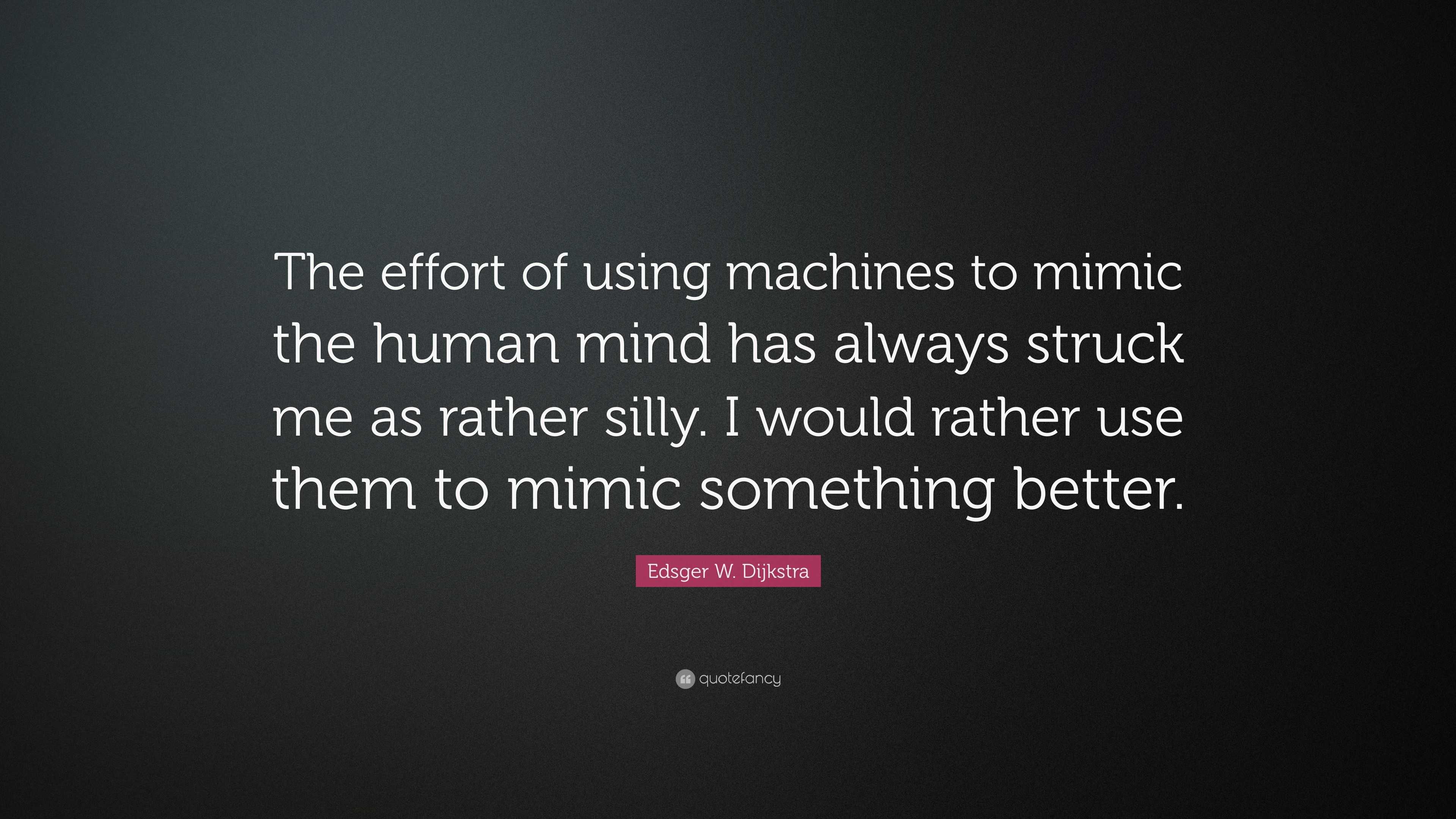 Edsger W. Dijkstra Quote: “The effort of using machines to mimic the ...