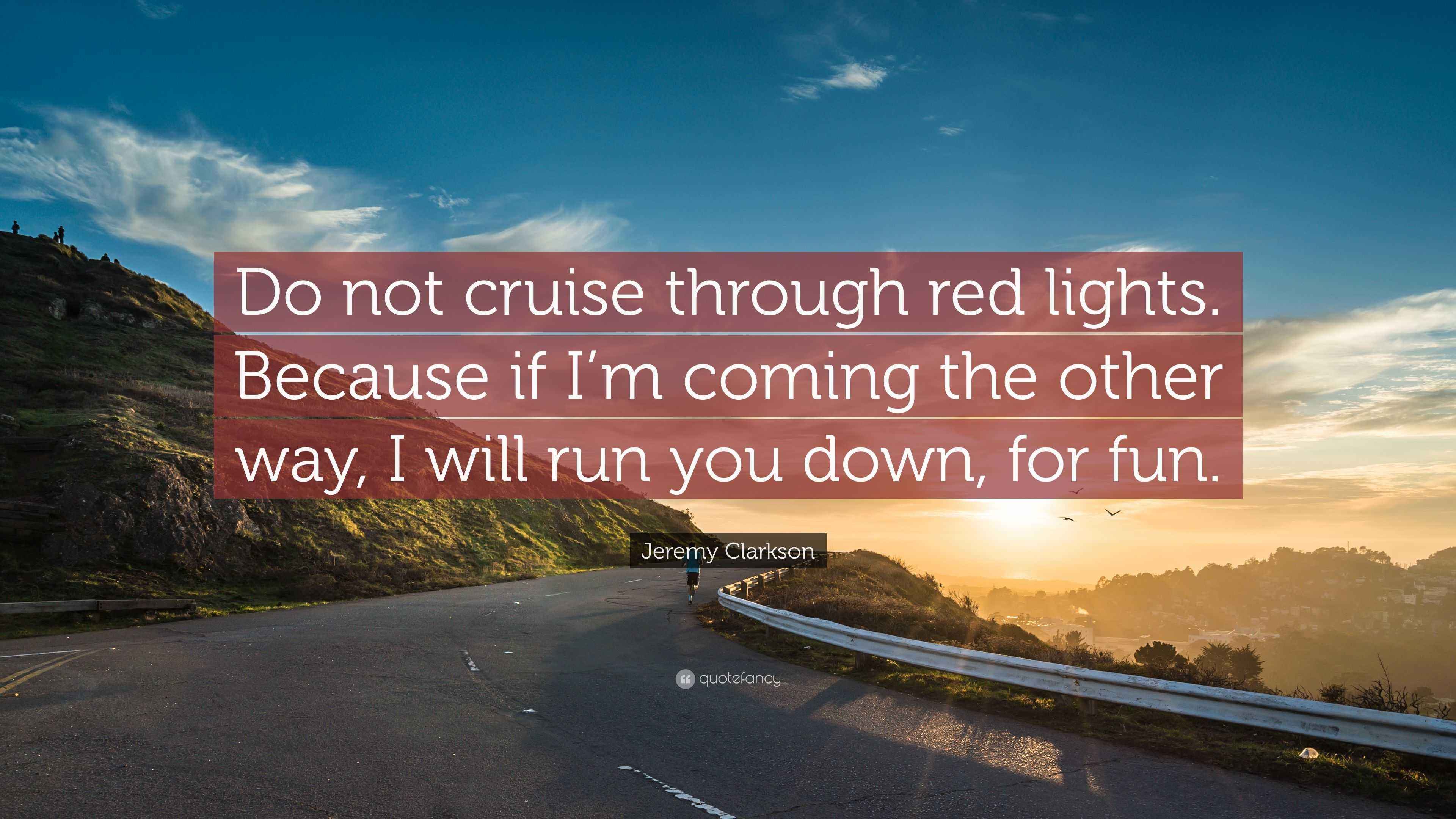 Jeremy Clarkson Quote: “Do not cruise through red lights. Because if I ...