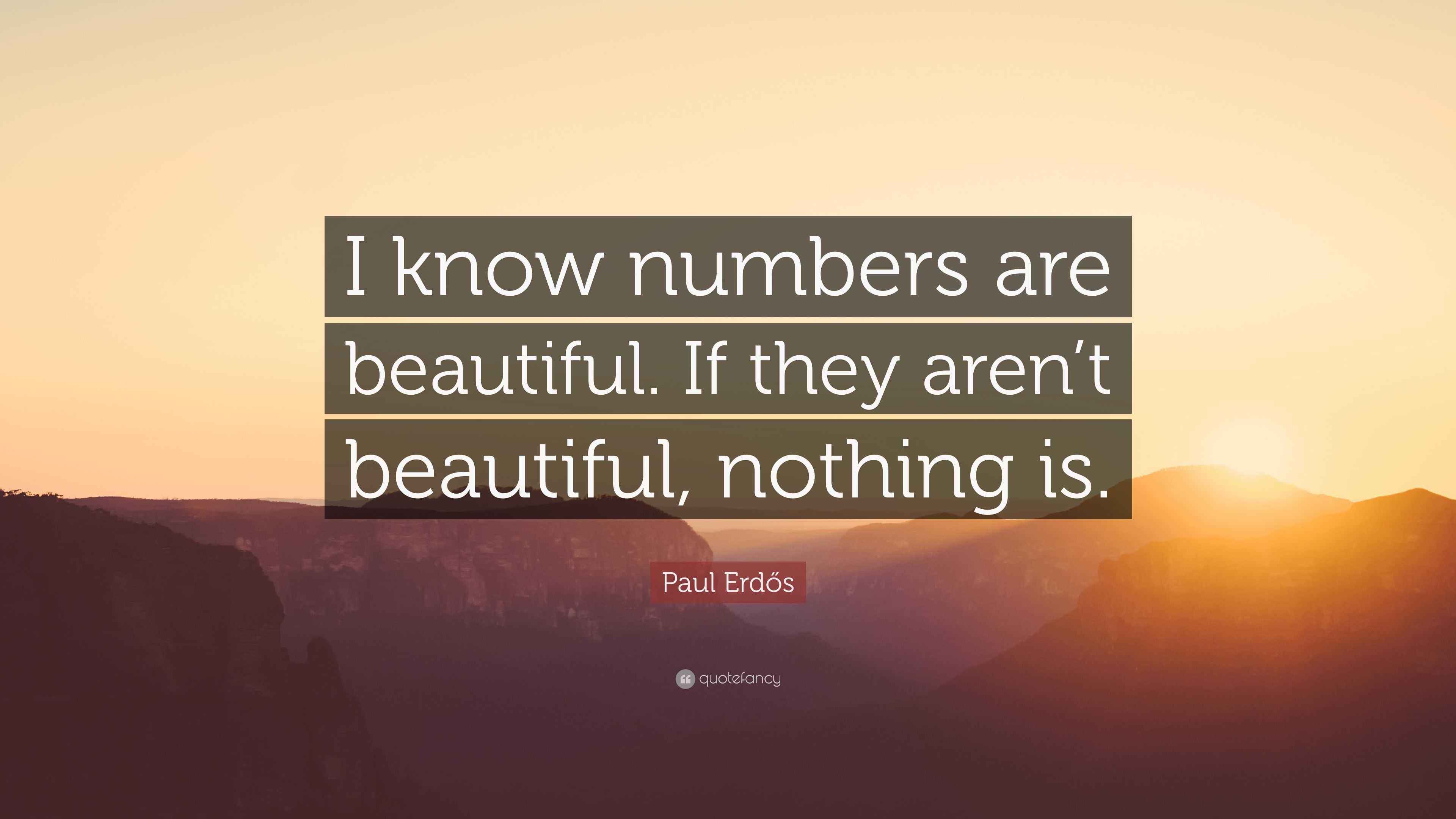 Paul Erdős Quote: “I know numbers are beautiful. If they aren’t ...