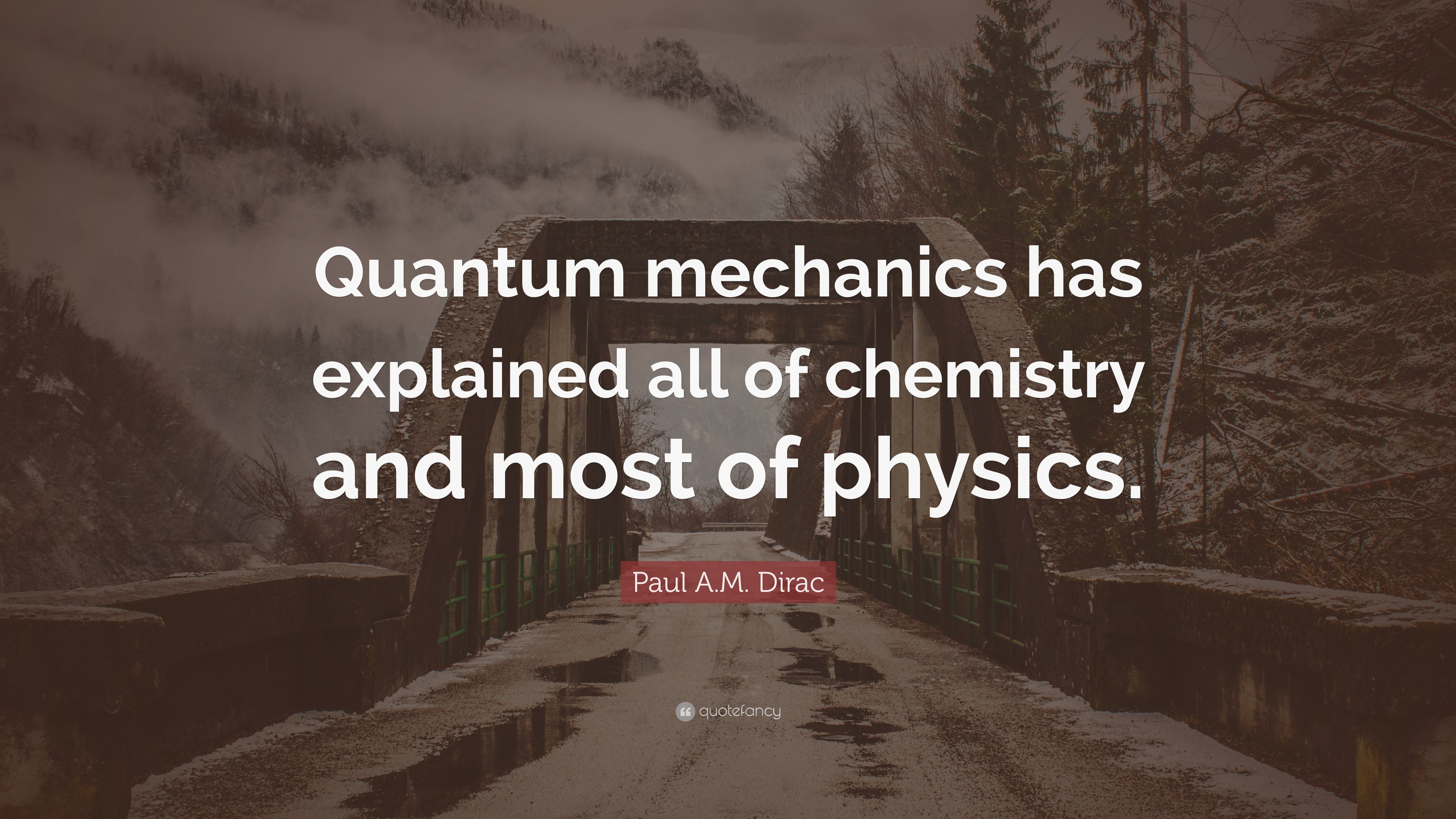 Paul A.M. Dirac Quote: “Quantum mechanics has explained all of ...