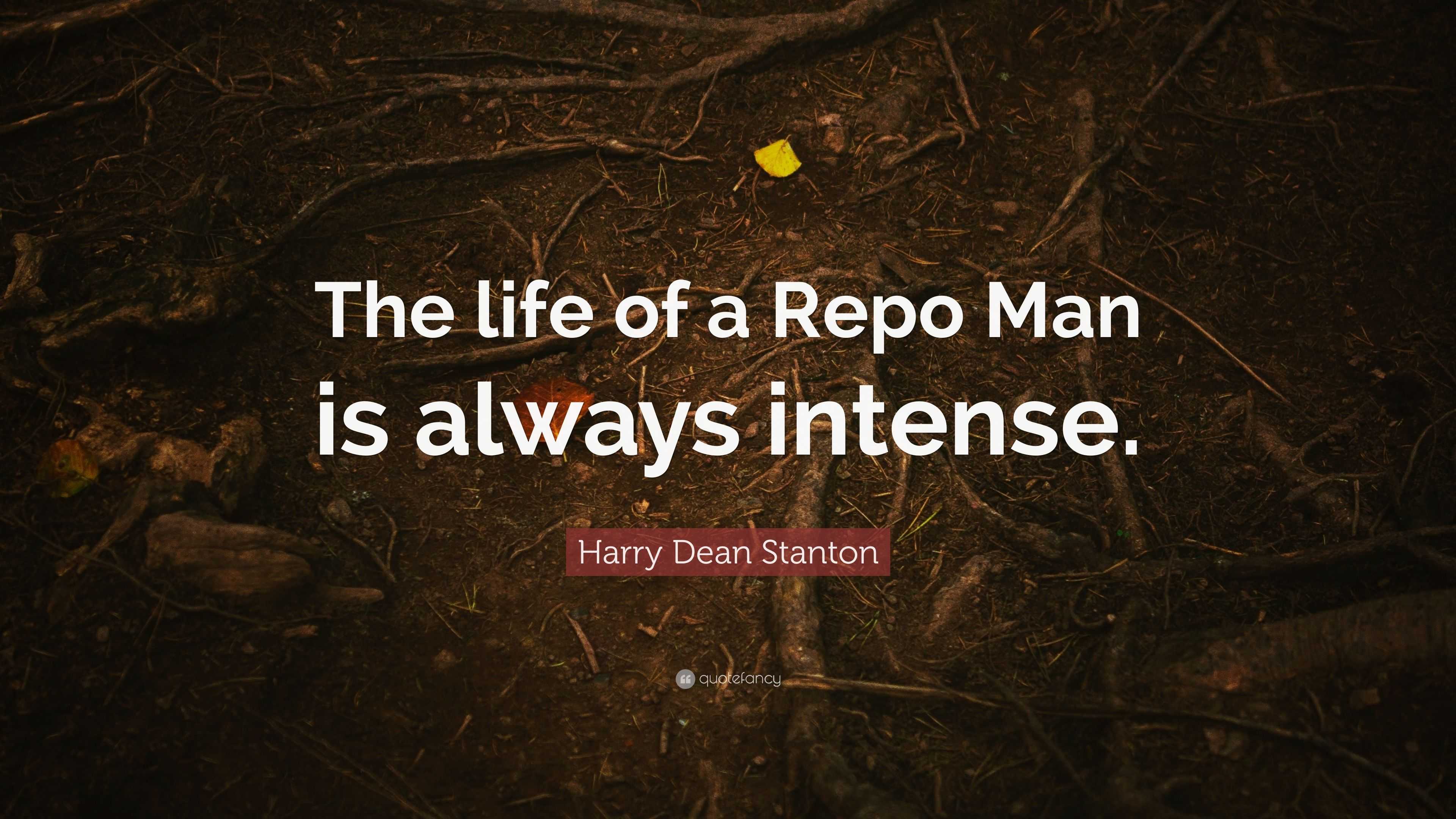 Harry Dean Stanton Quote: “The life of a Repo Man is always intense.”