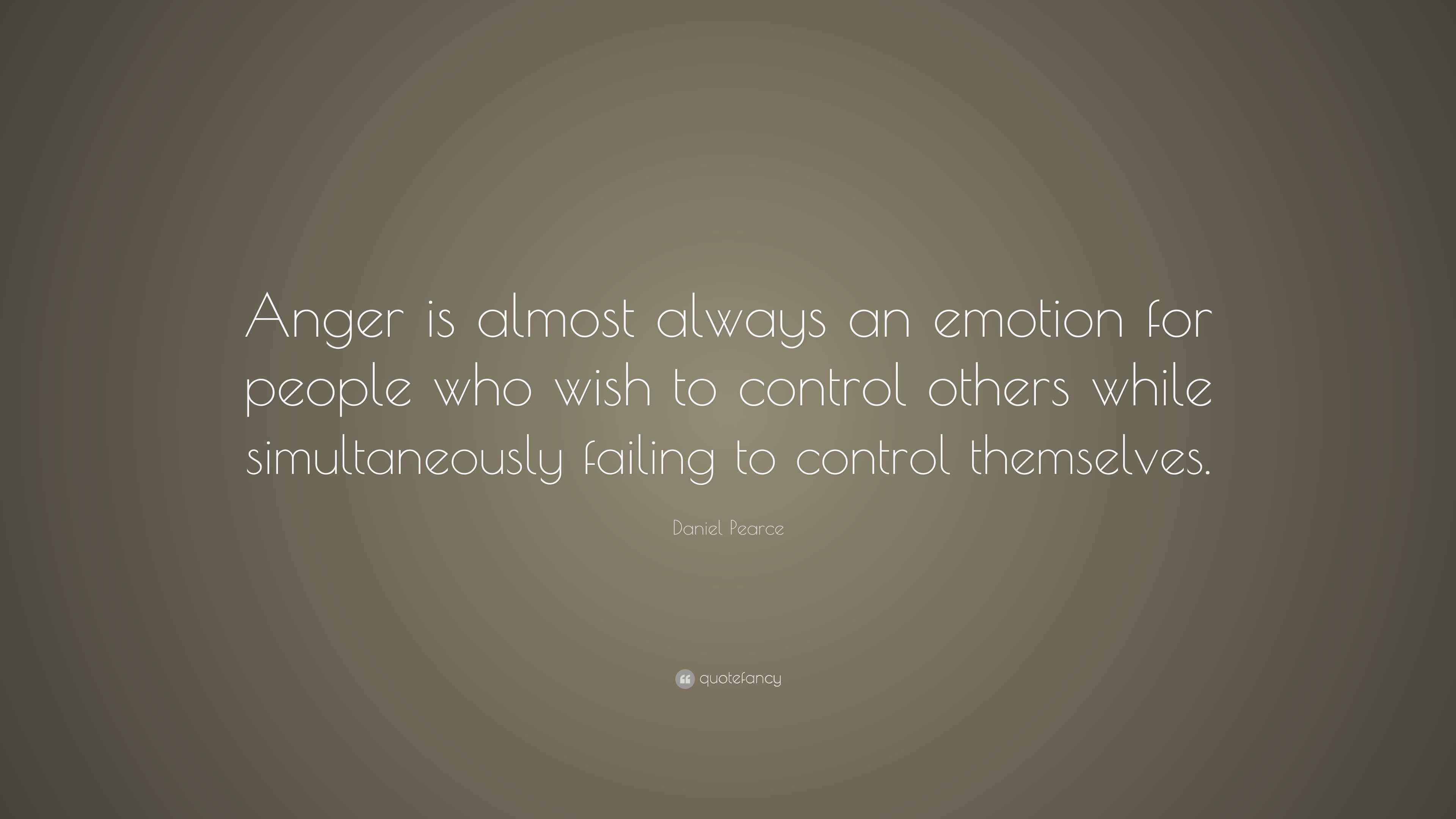Daniel Pearce Quote: “Anger is almost always an emotion for people who ...