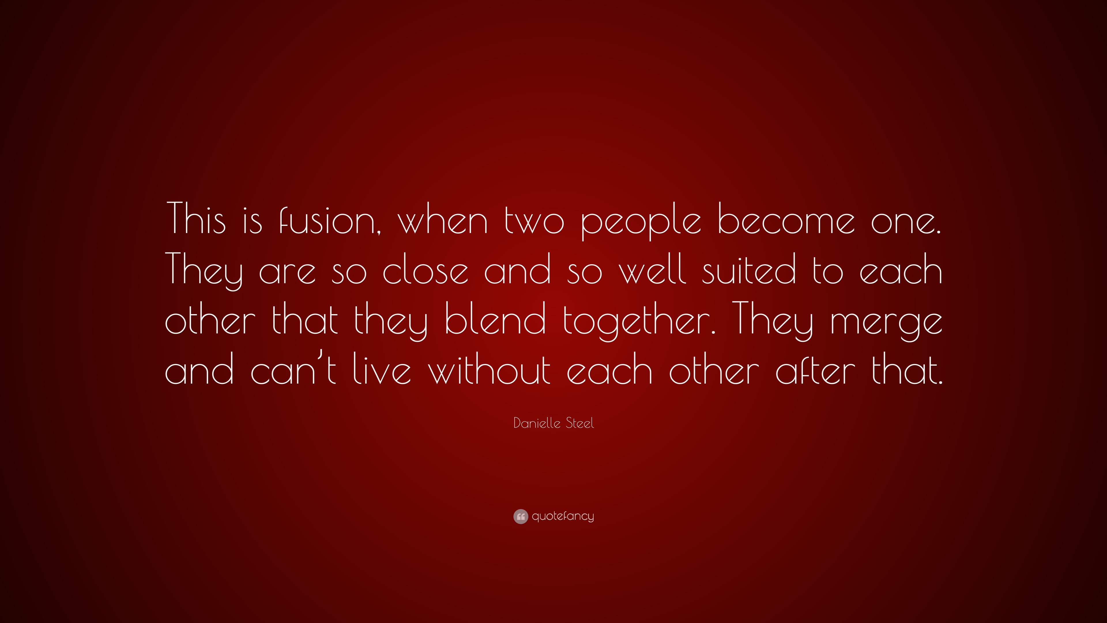 Danielle Steel Quote: “This is fusion, when two people become one. They ...