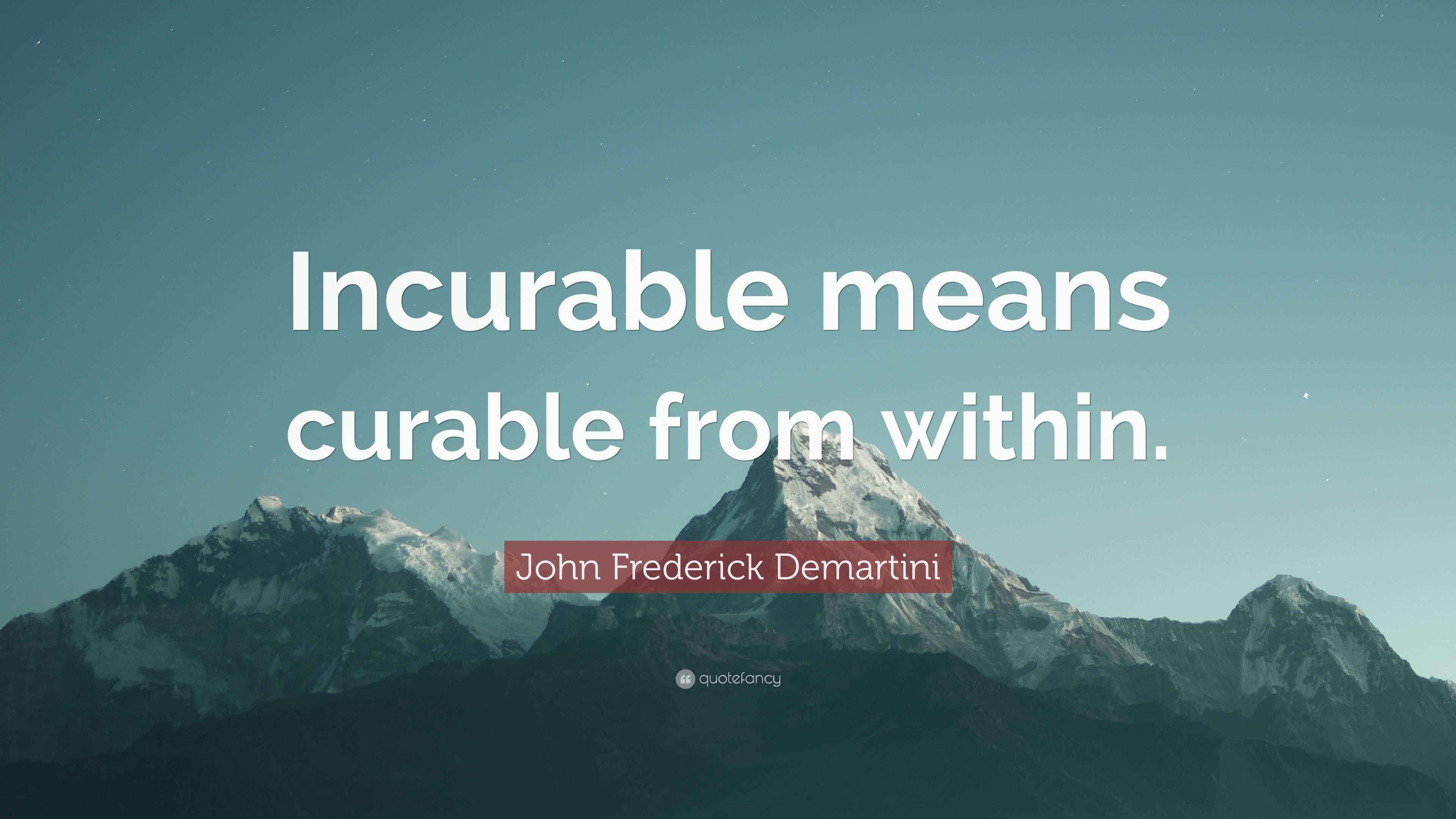 John Frederick Demartini Quote: “Incurable means curable from within.”