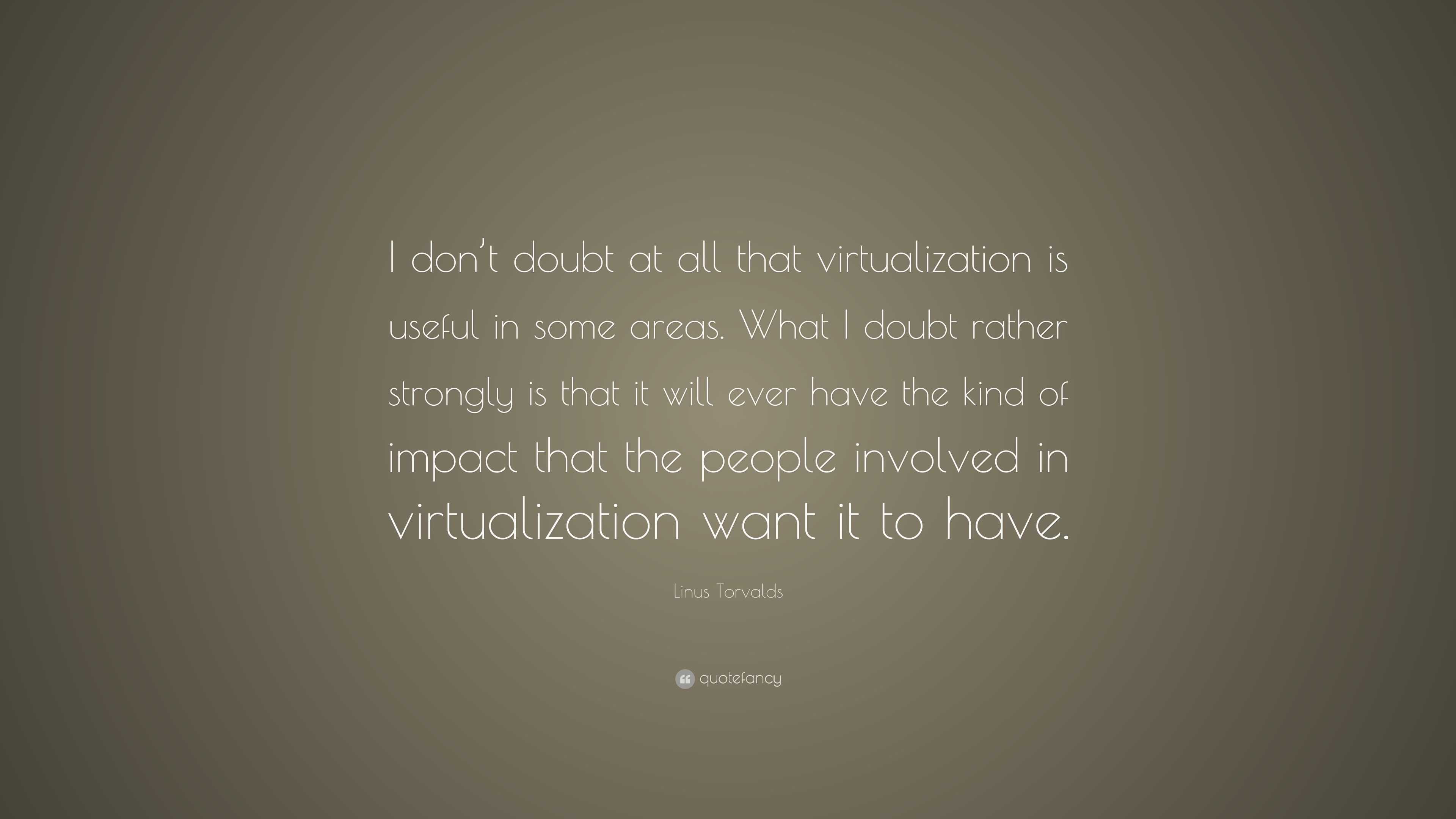 Linus Torvalds Quote: “I don’t doubt at all that virtualization is ...