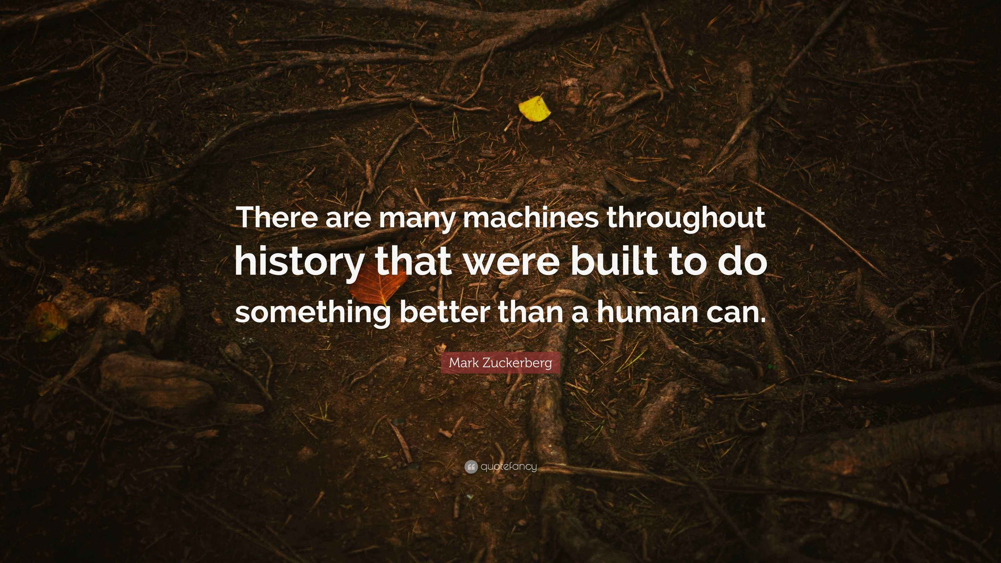 Mark Zuckerberg Quote: “There are many machines throughout history that ...