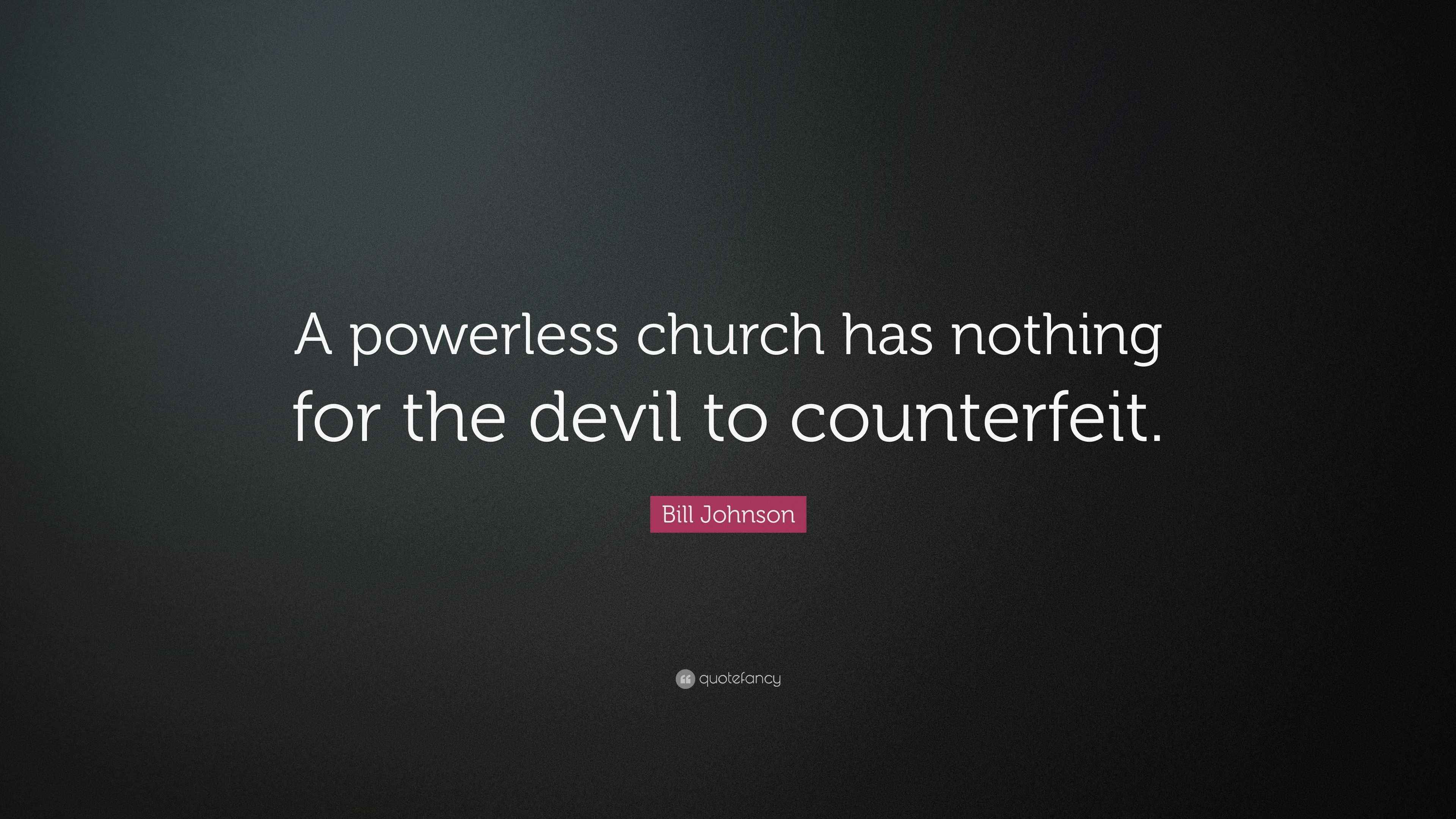 Bill Johnson Quote: “A powerless church has nothing for the devil to ...