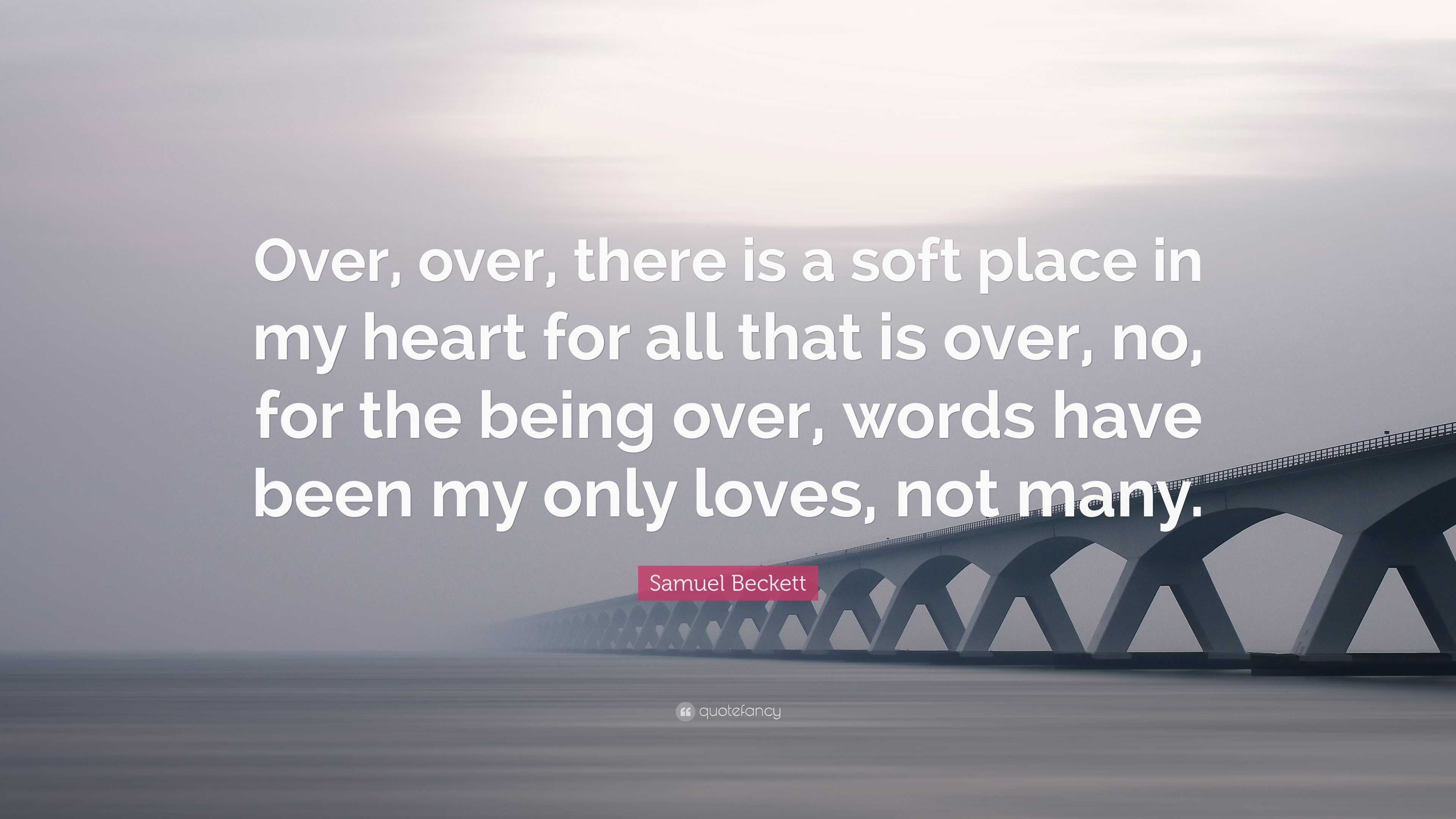Samuel Beckett Quote: “Over, over, there is a soft place in my heart ...