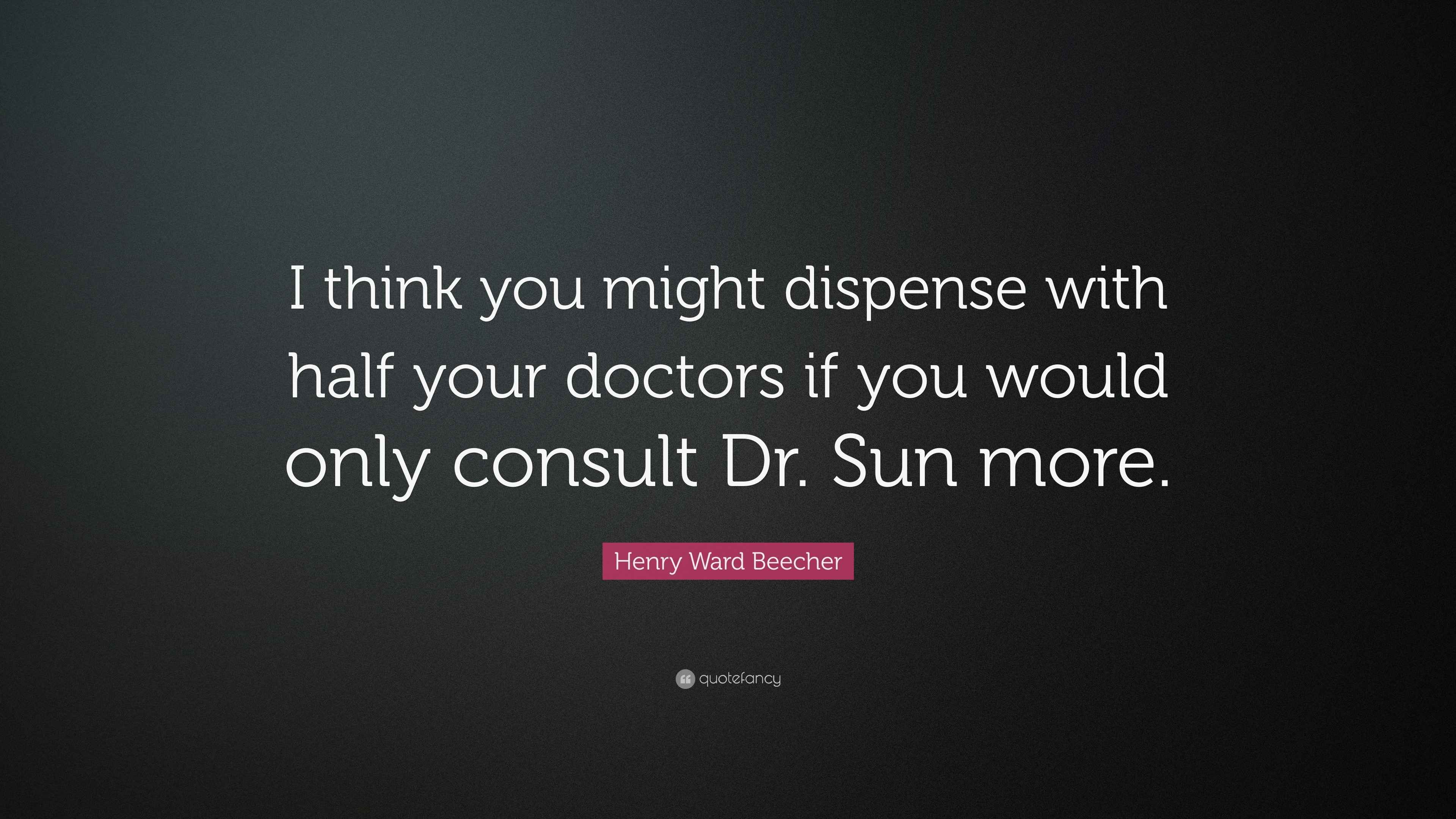Henry Ward Beecher Quote: “I think you might dispense with half your ...