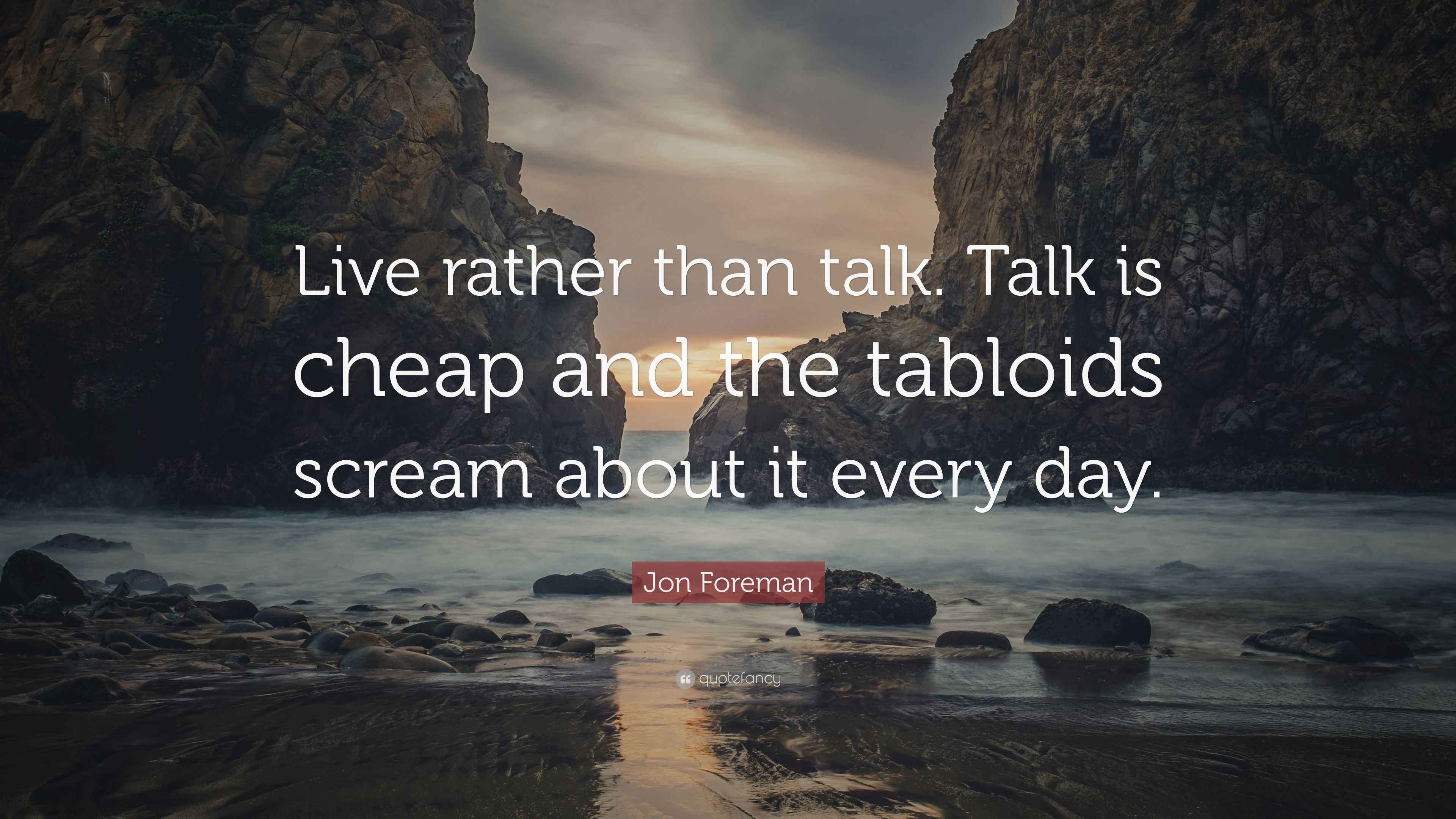 Jon Foreman Quote: “Live rather than talk. Talk is cheap and the ...