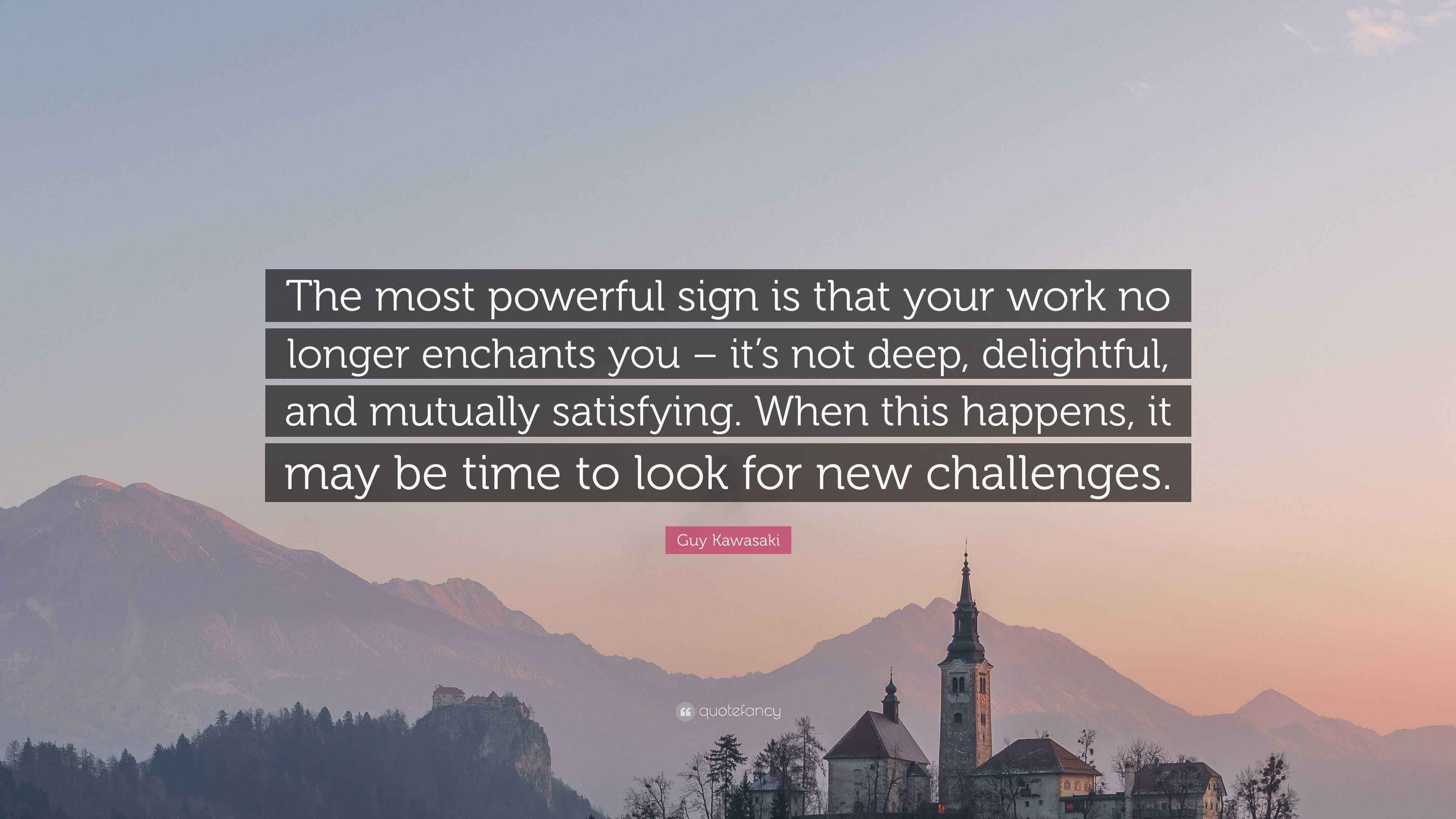 Guy Kawasaki Quote: “The most powerful sign is that your work no longer ...
