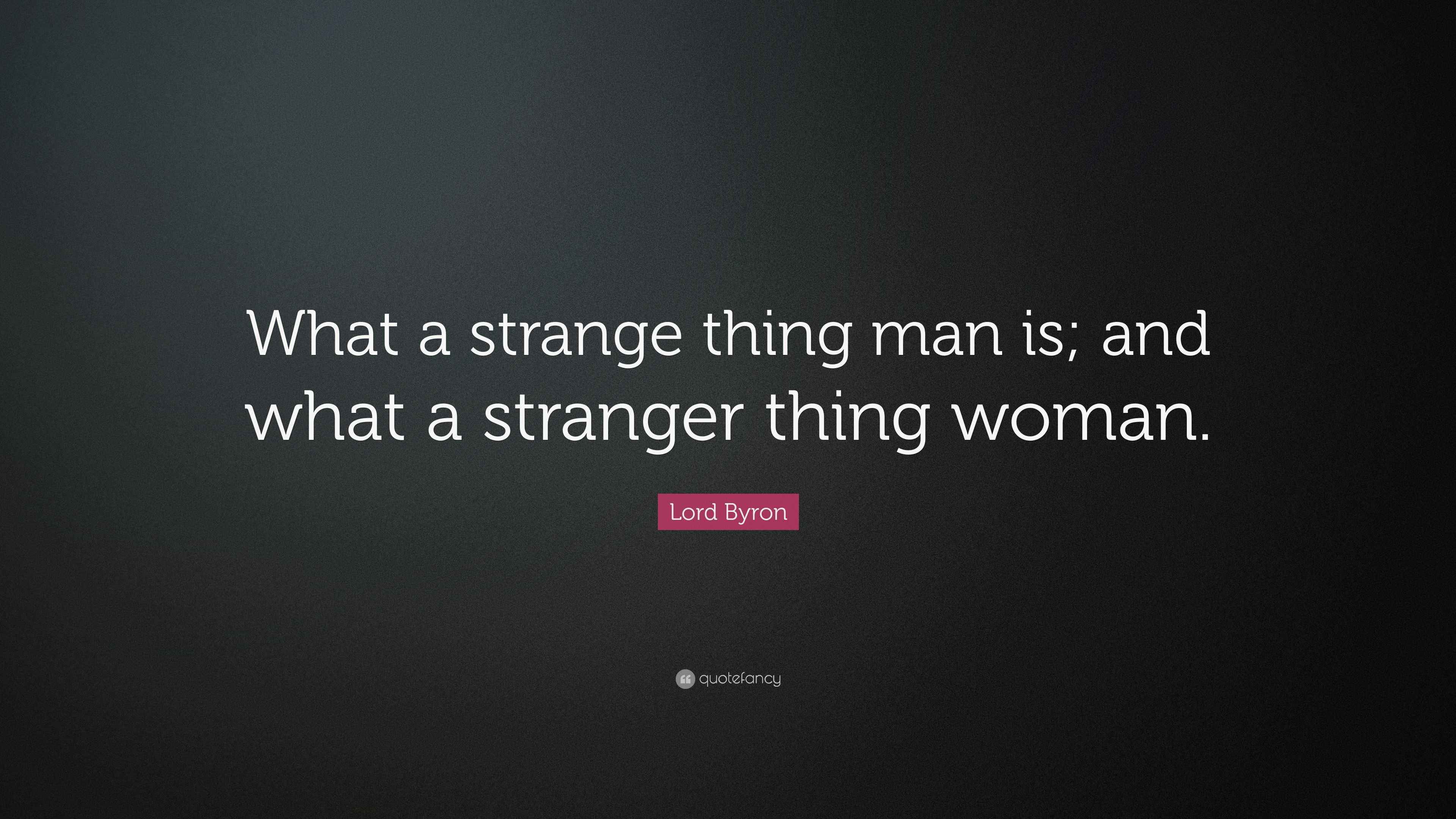 Lord Byron Quote: “What a strange thing man is; and what a stranger ...