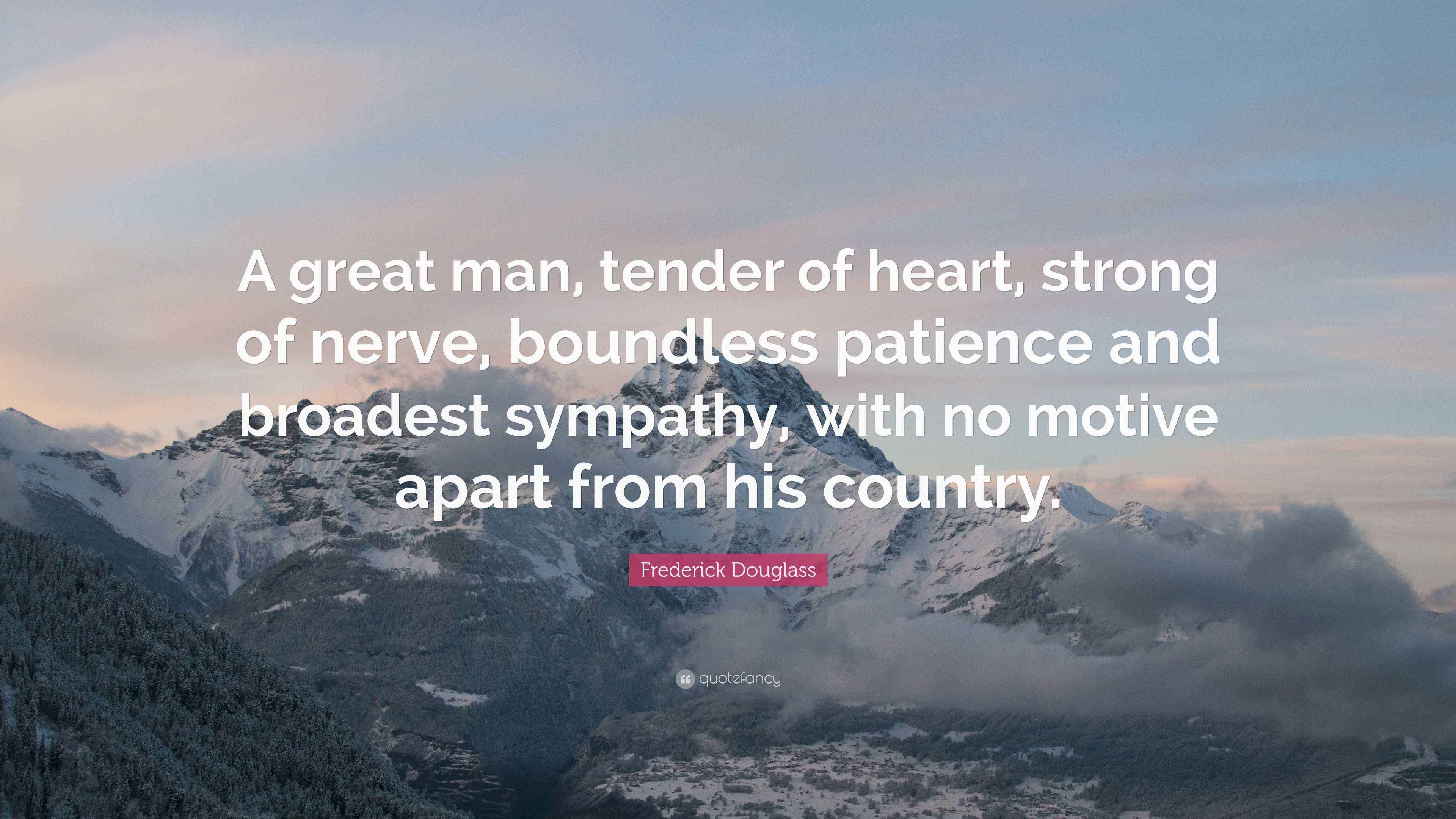 Frederick Douglass Quote: “A great man, tender of heart, strong of ...