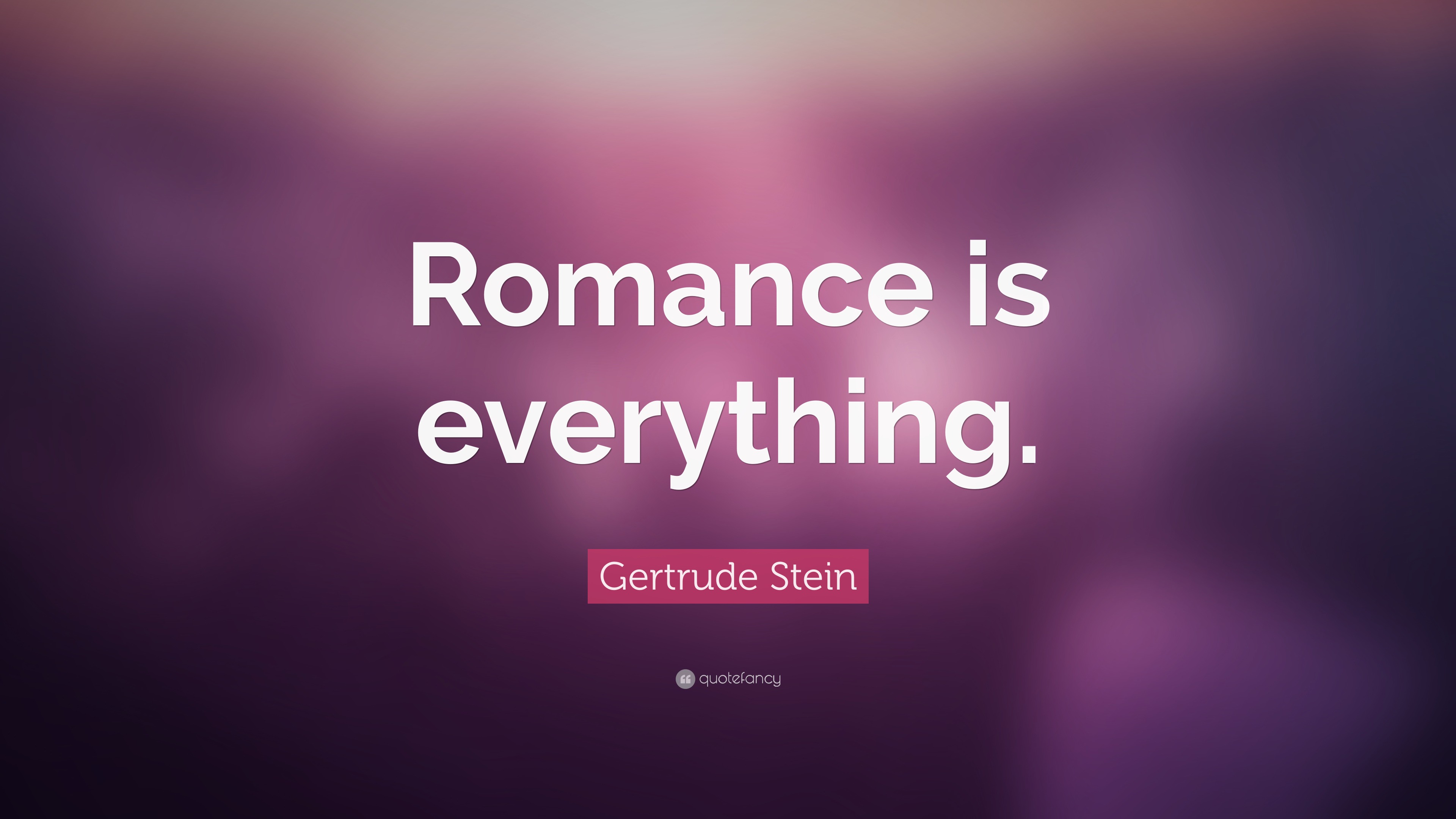 Gertrude Stein Quote: “Romance is everything.”