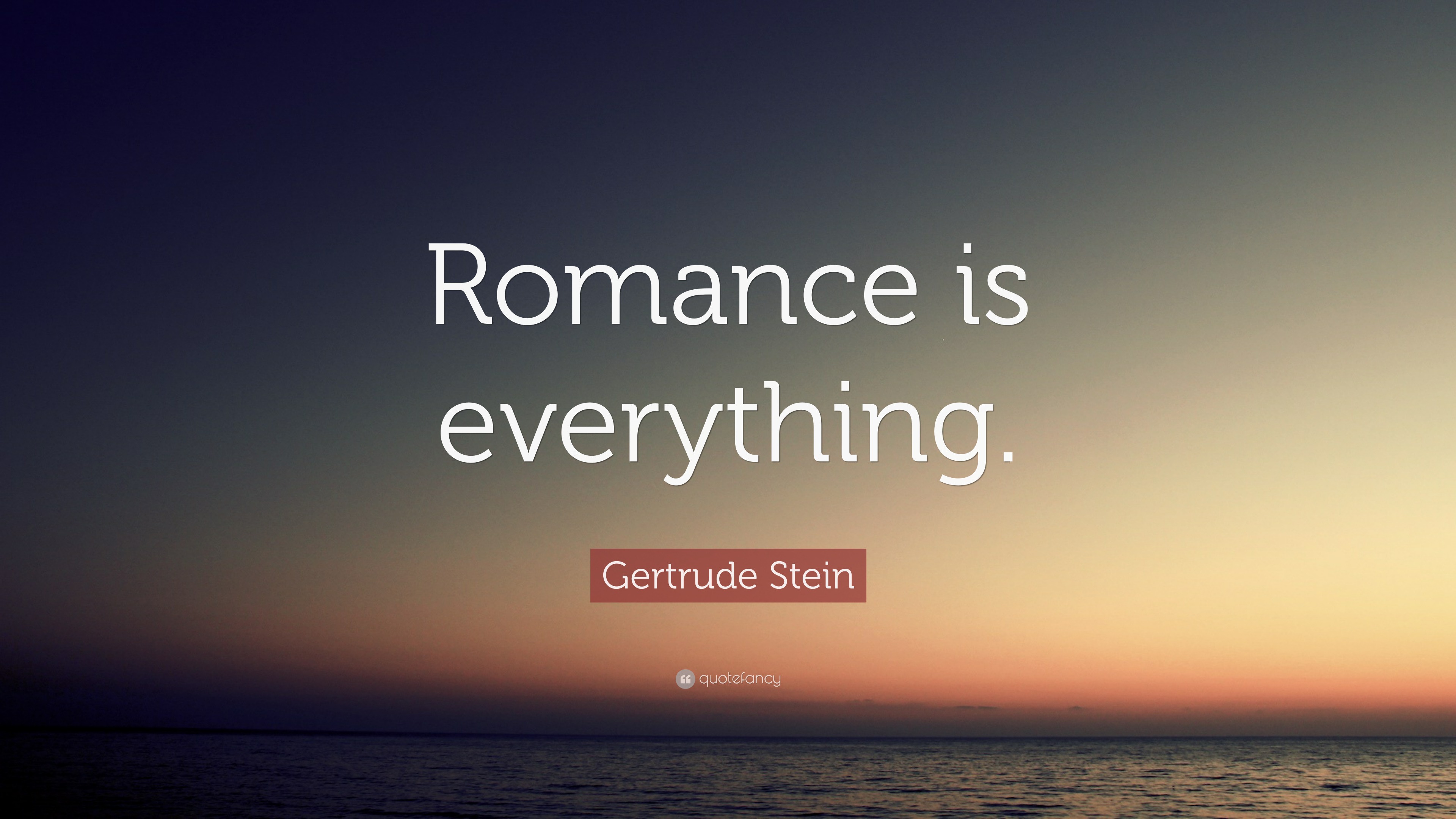 Gertrude Stein Quote: “Romance is everything.”