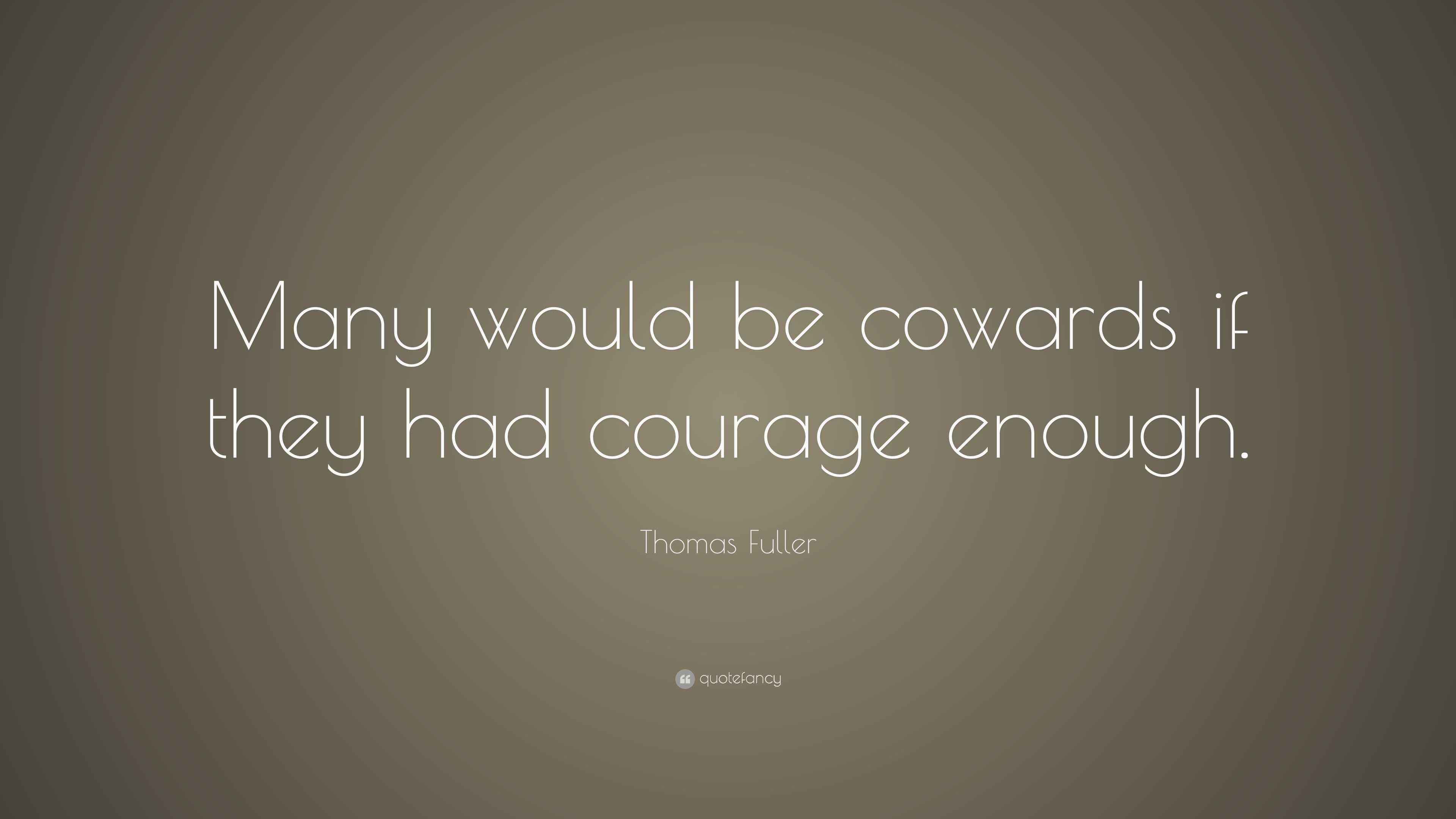Thomas Fuller Quote: “Many would be cowards if they had courage enough.”