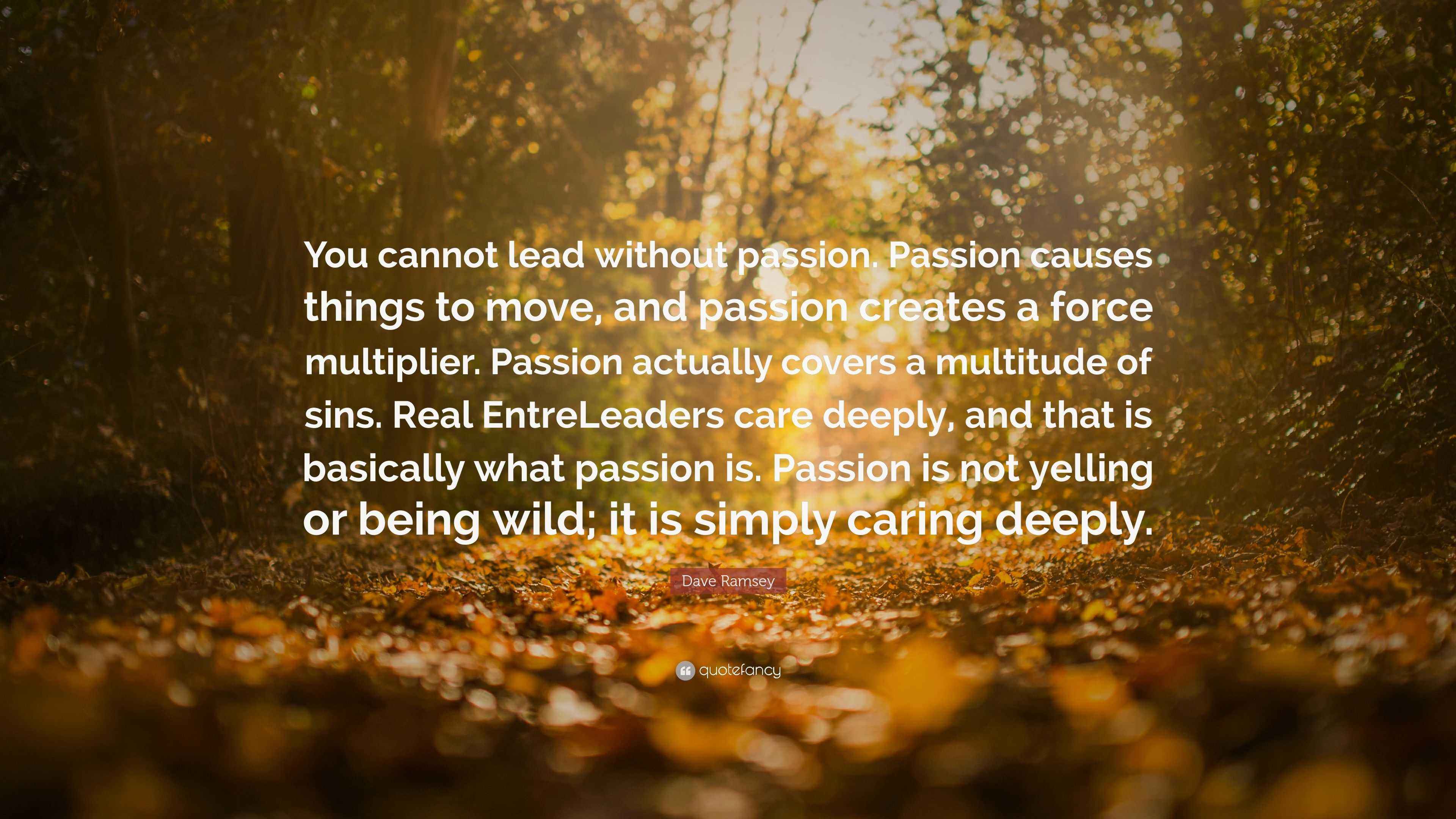 Dave Ramsey Quote: “You cannot lead without passion. Passion causes ...