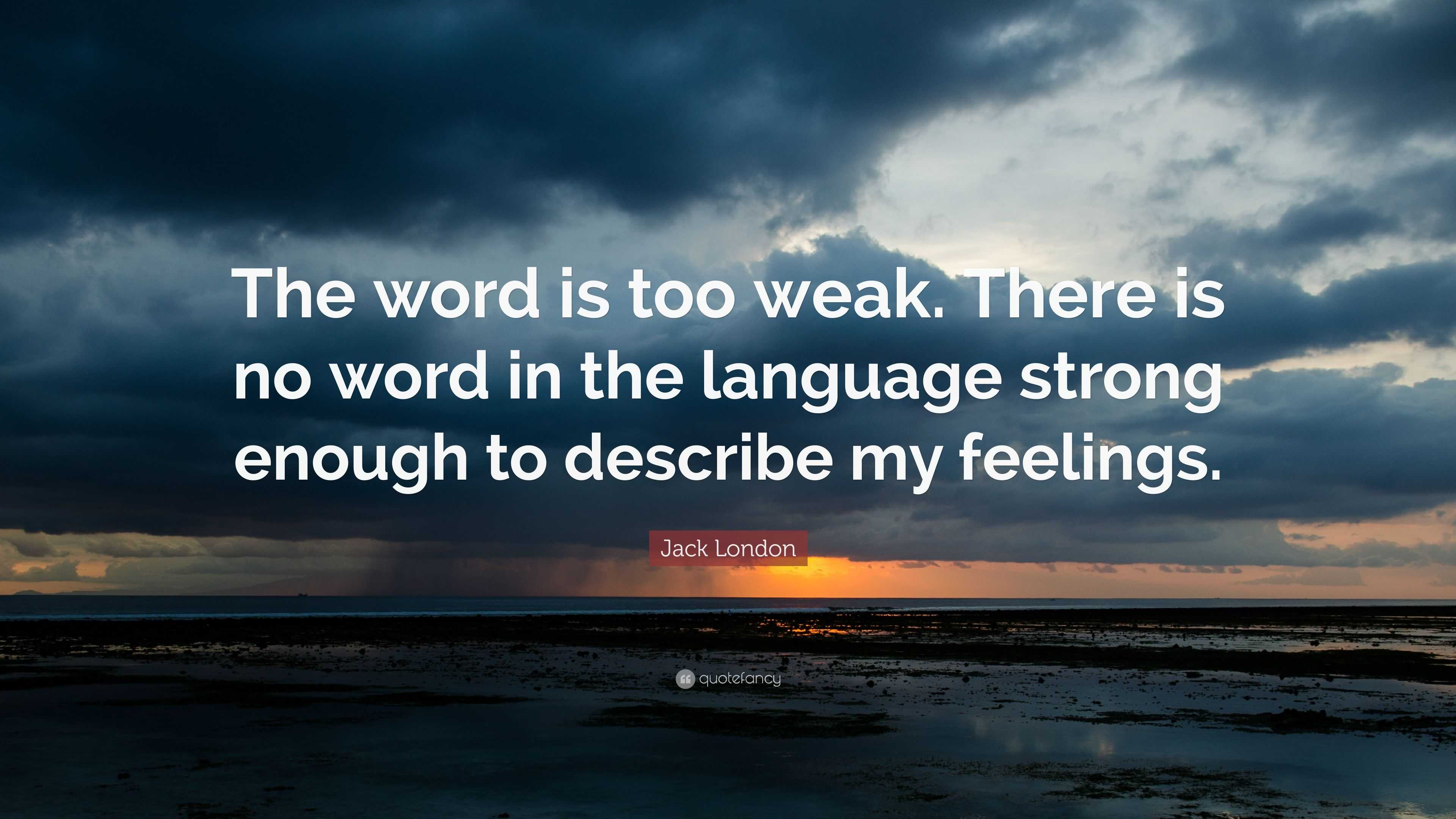 Jack London Quote: “The word is too weak. There is no word in the ...