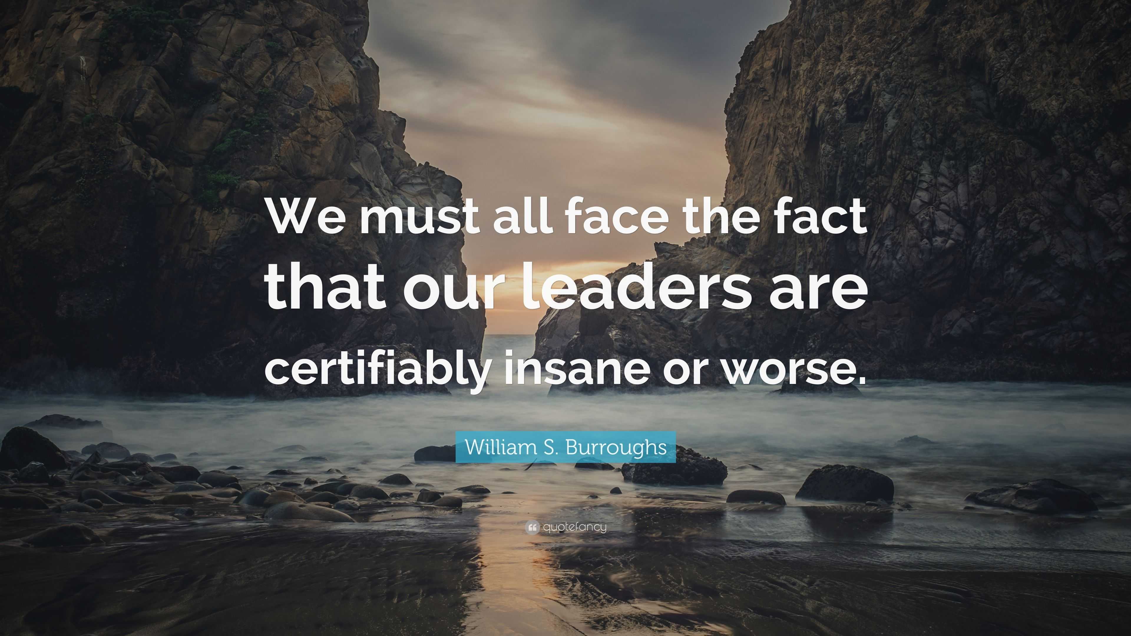 William S. Burroughs Quote: “We must all face the fact that our leaders ...