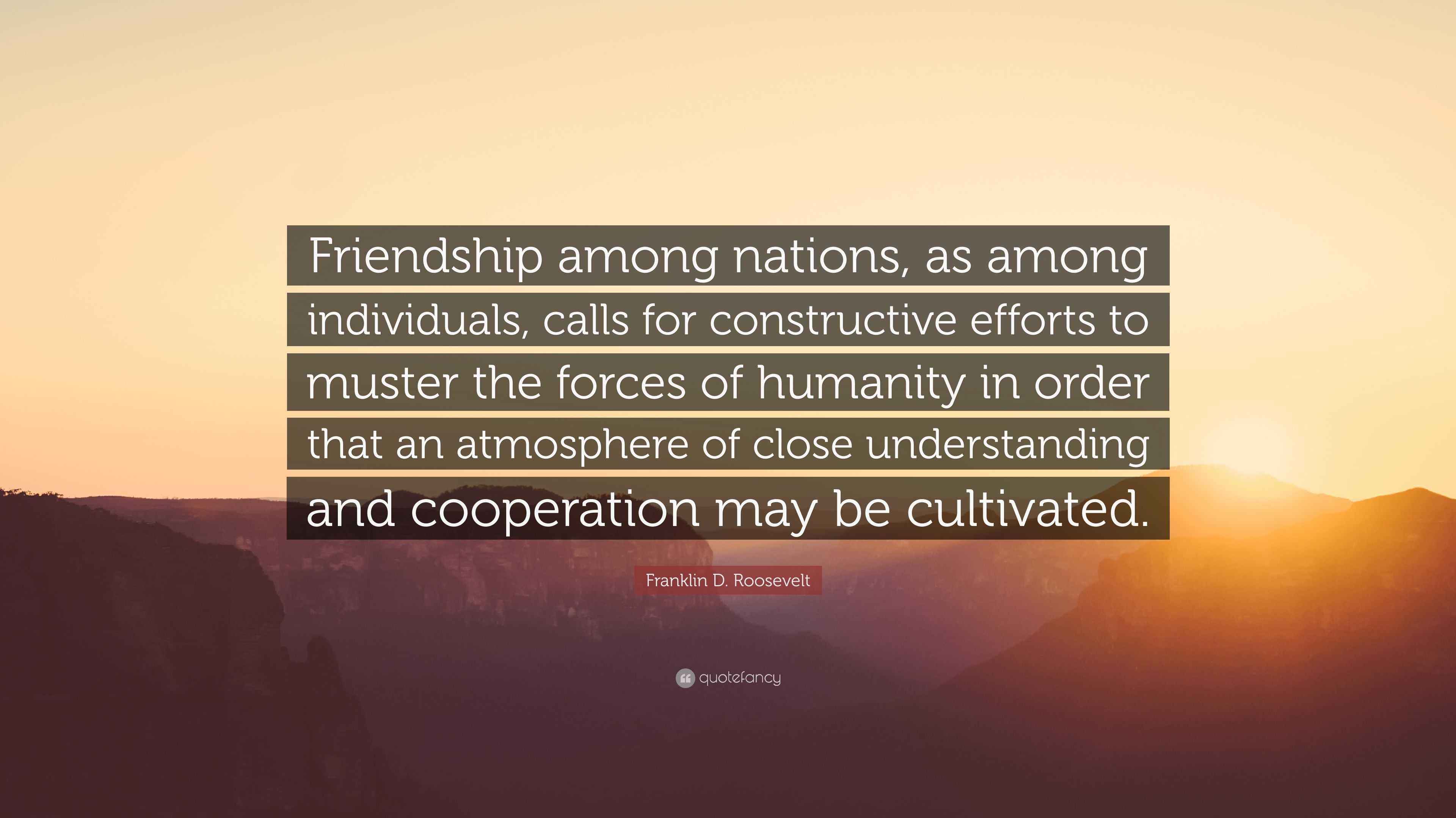 Franklin D. Roosevelt Quote: “Friendship among nations, as among ...