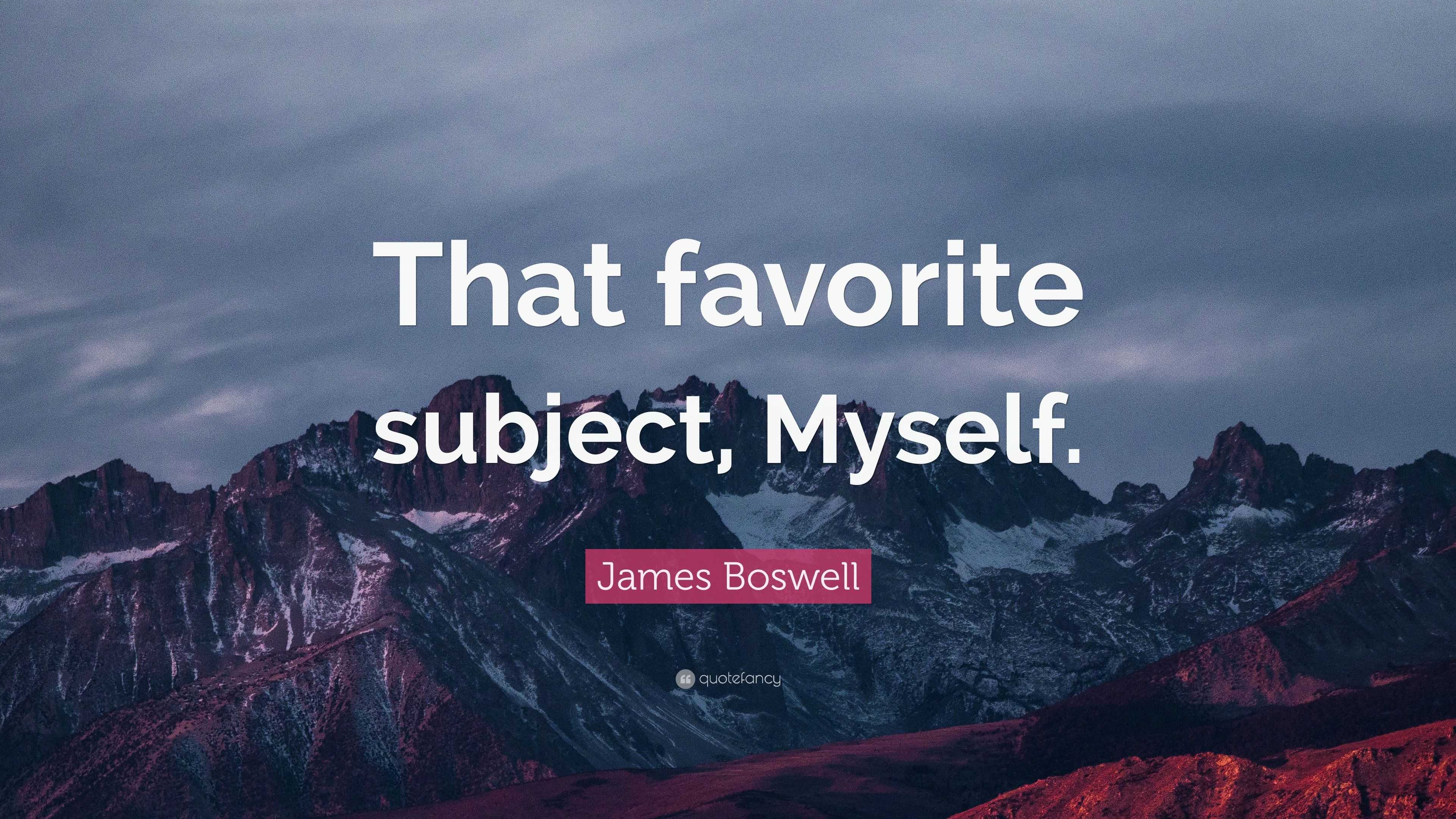 James Boswell Quote: “That favorite subject, Myself.”