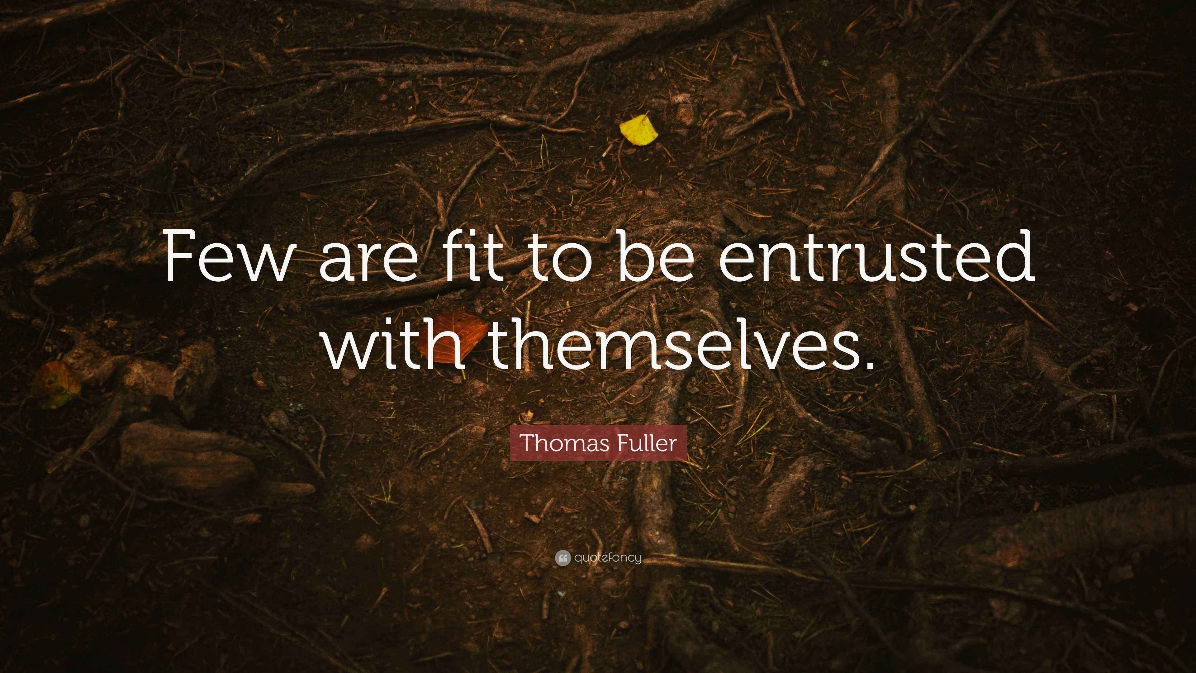 Thomas Fuller Quote: “Few are fit to be entrusted with themselves.”