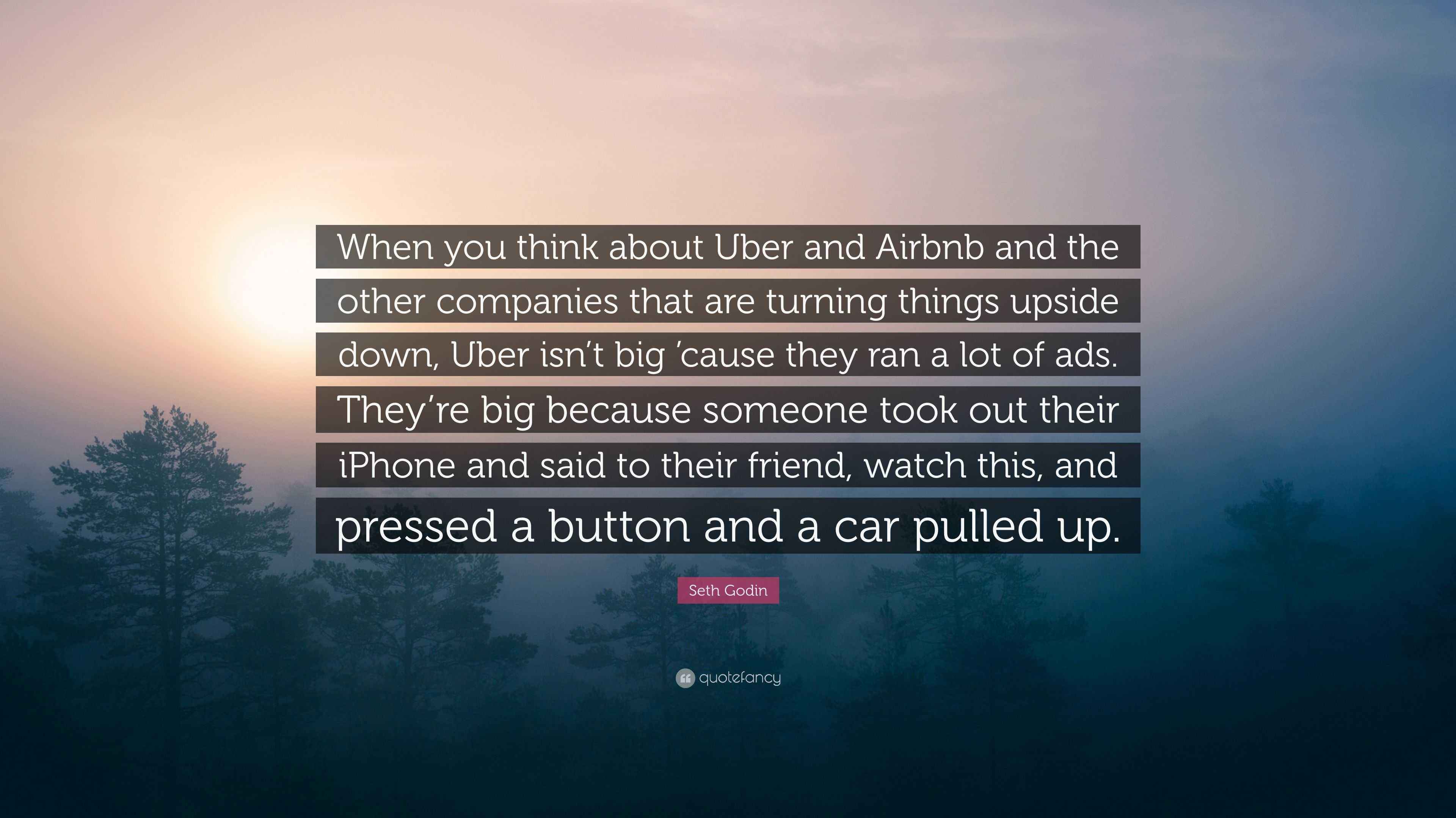 Seth Godin Quote: “When you think about Uber and Airbnb and the other ...