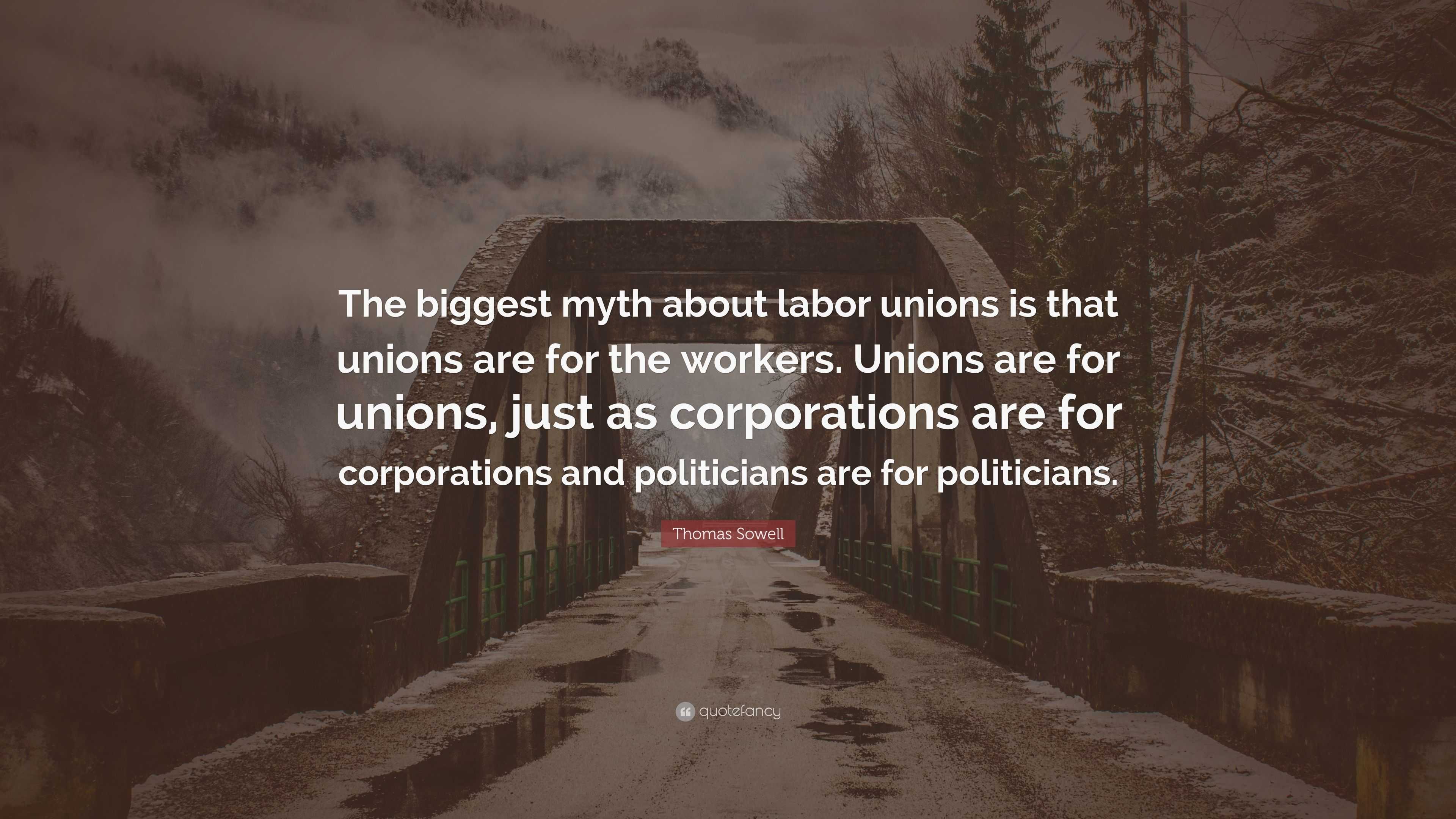 Thomas Sowell Quote: “The biggest myth about labor unions is that ...