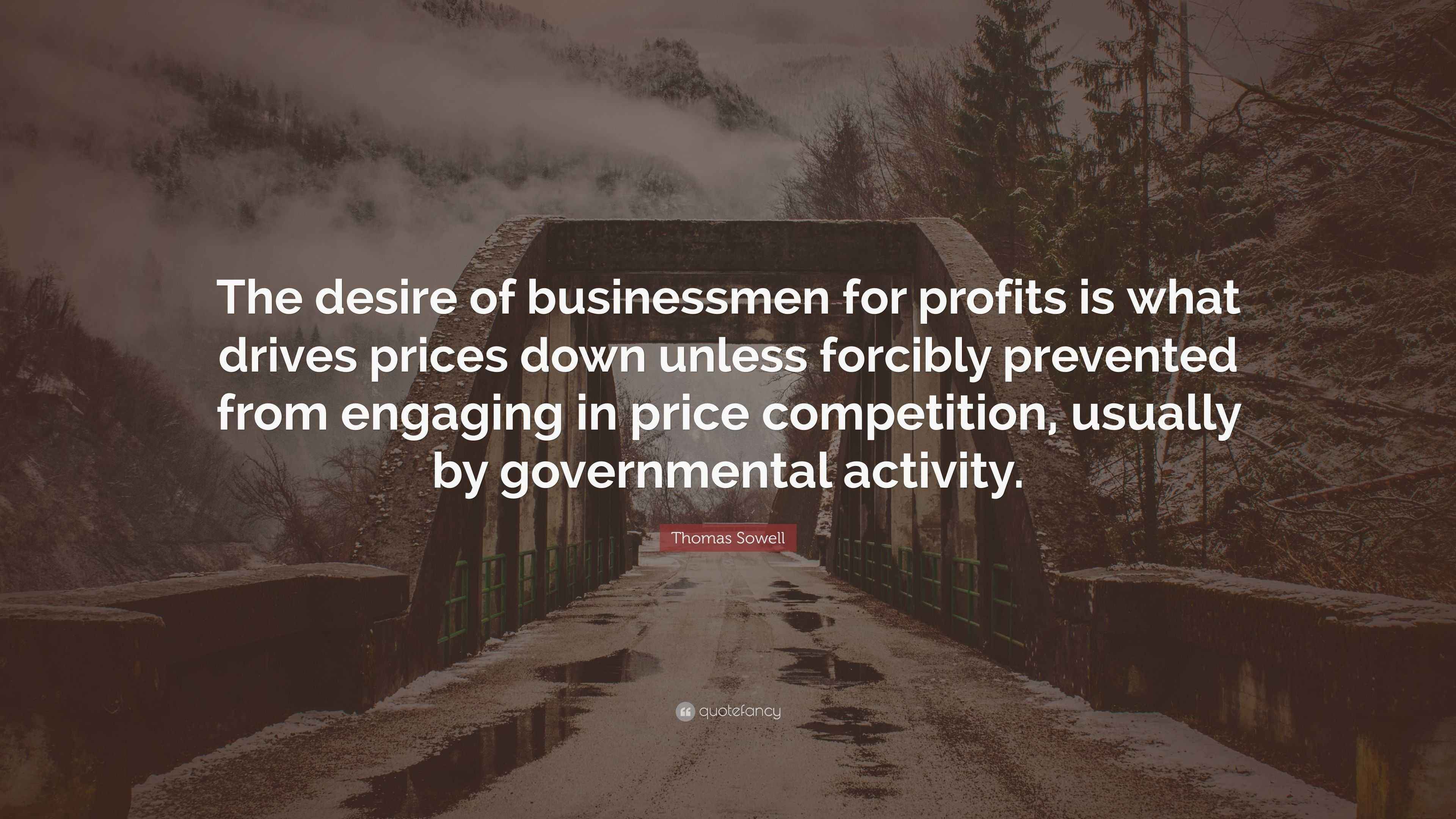 Thomas Sowell Quote: “The desire of businessmen for profits is what ...