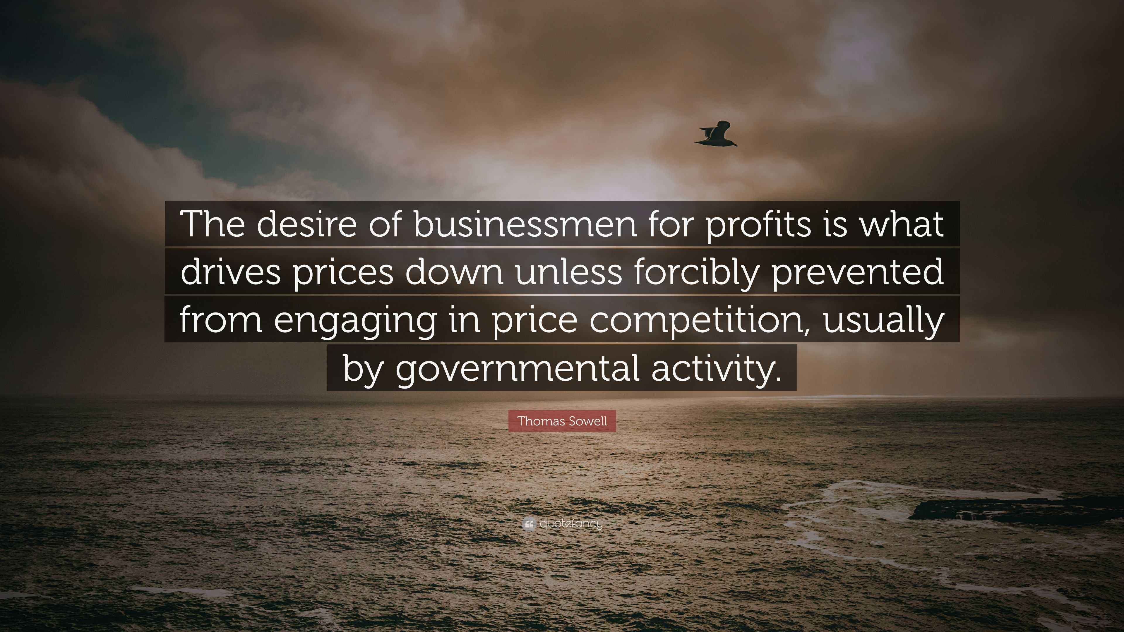 Thomas Sowell Quote: “The desire of businessmen for profits is what ...