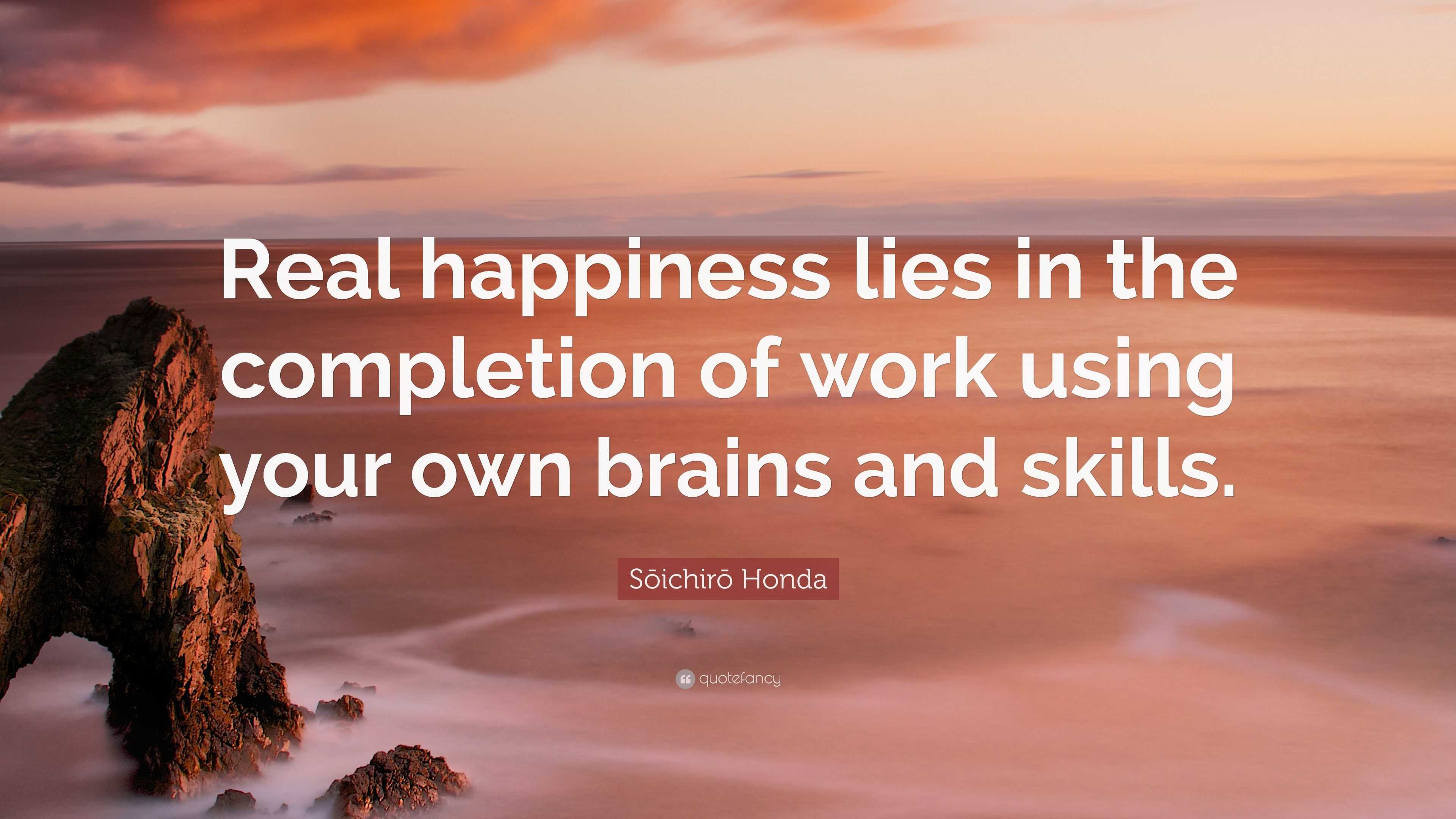 Sōichirō Honda Quote: “Real happiness lies in the completion of work ...