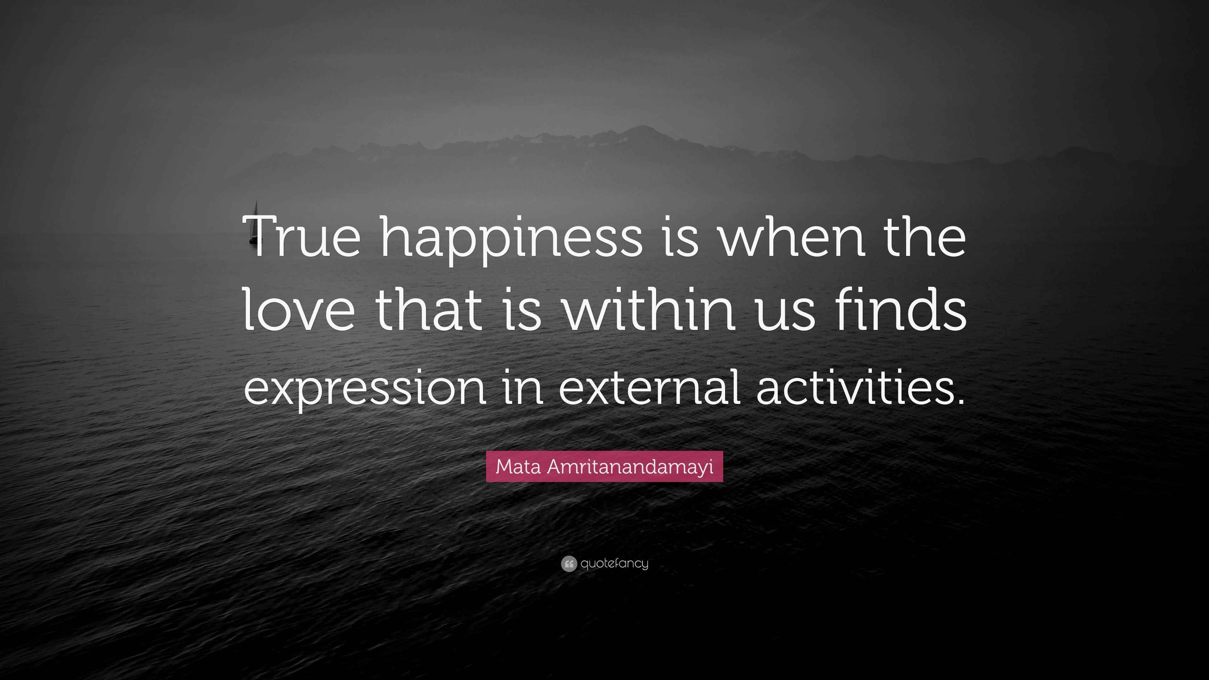Mata Amritanandamayi Quote: “True happiness is when the love that is ...