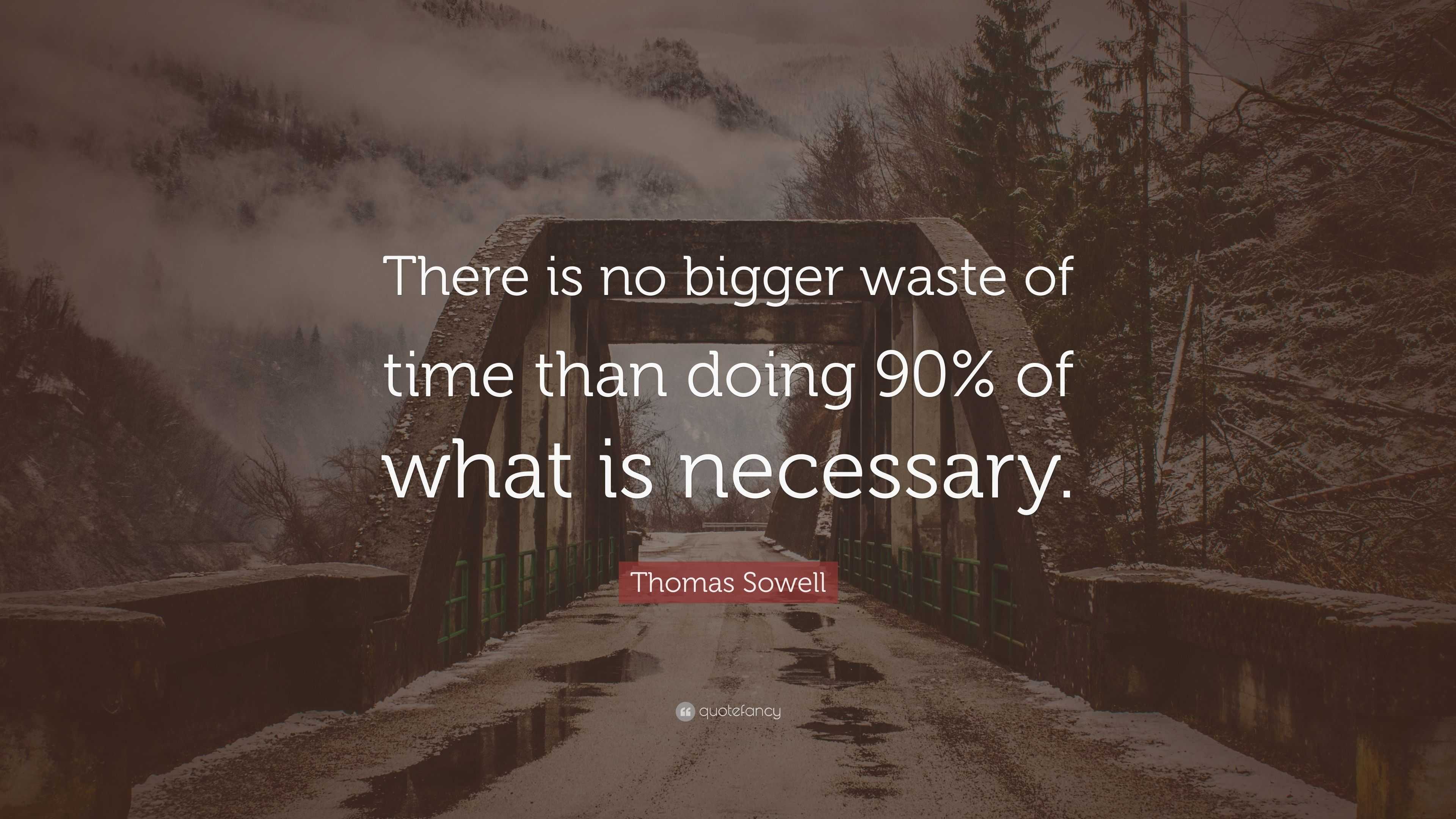 Thomas Sowell Quote: “There is no bigger waste of time than doing 90% ...