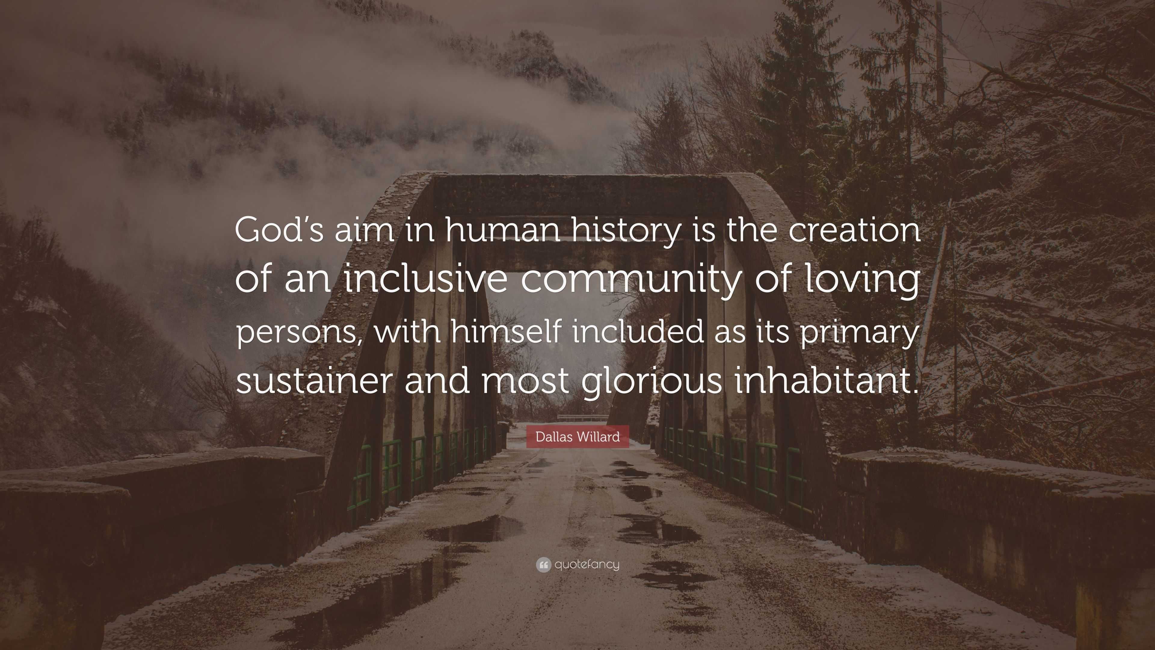 Dallas Willard Quote: “God’s aim in human history is the creation of an ...