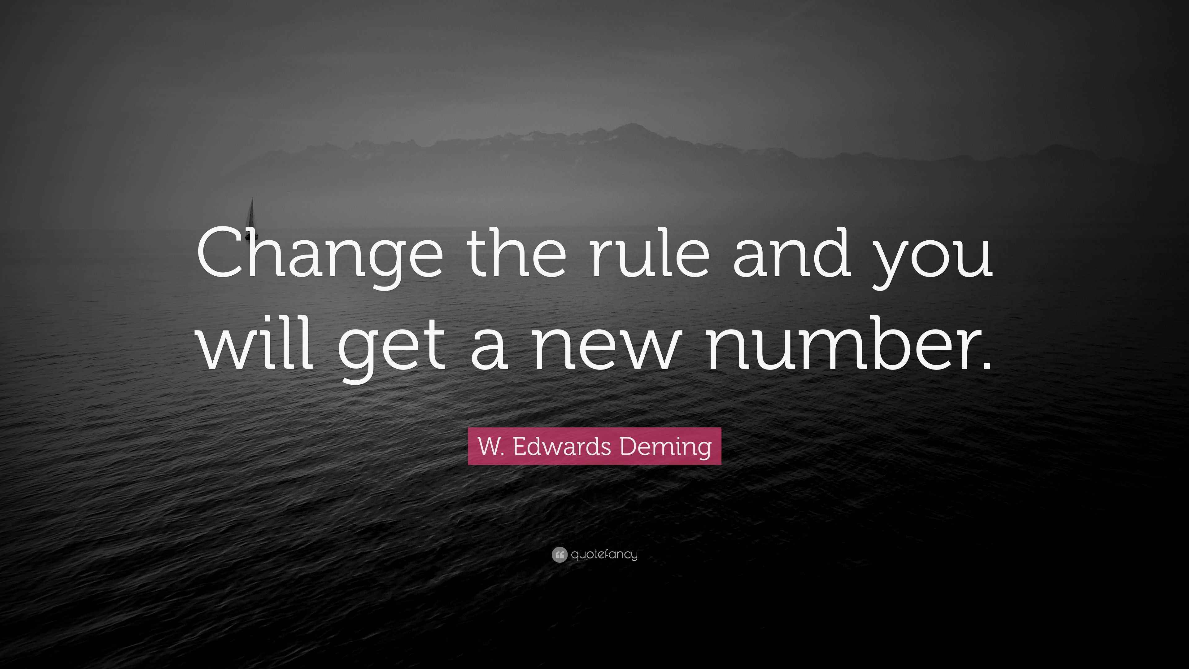 W. Edwards Deming Quote: “Change the rule and you will get a new number.”