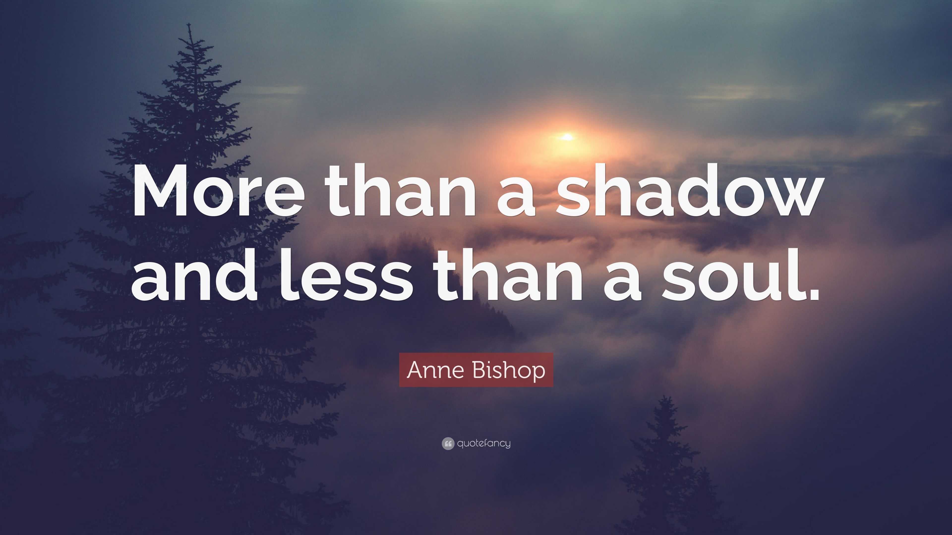 Anne Bishop Quote: “More than a shadow and less than a soul.”