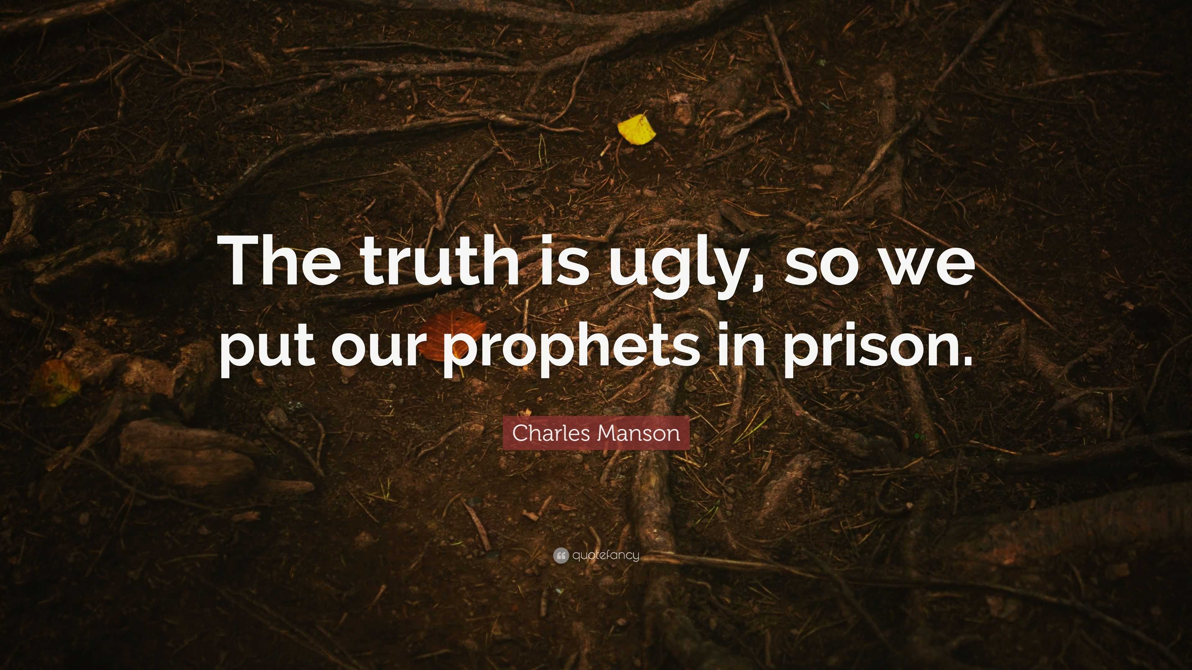 Charles Manson Quote: “The truth is ugly, so we put our prophets in ...