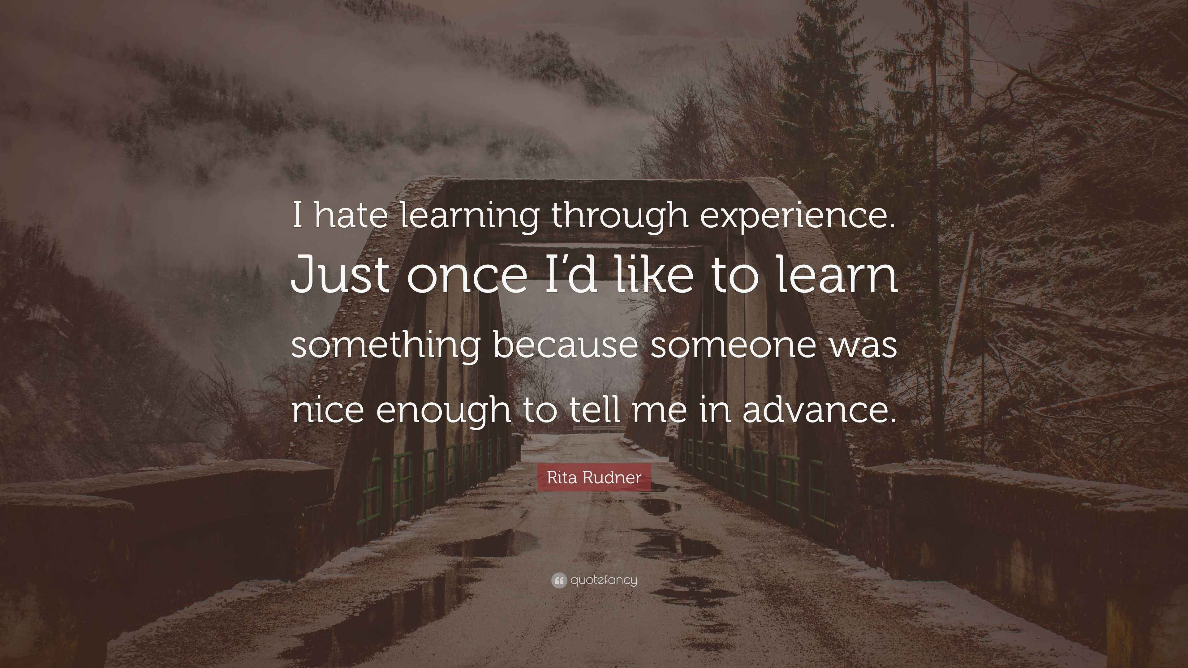 Rita Rudner Quote: “I hate learning through experience. Just once I’d ...