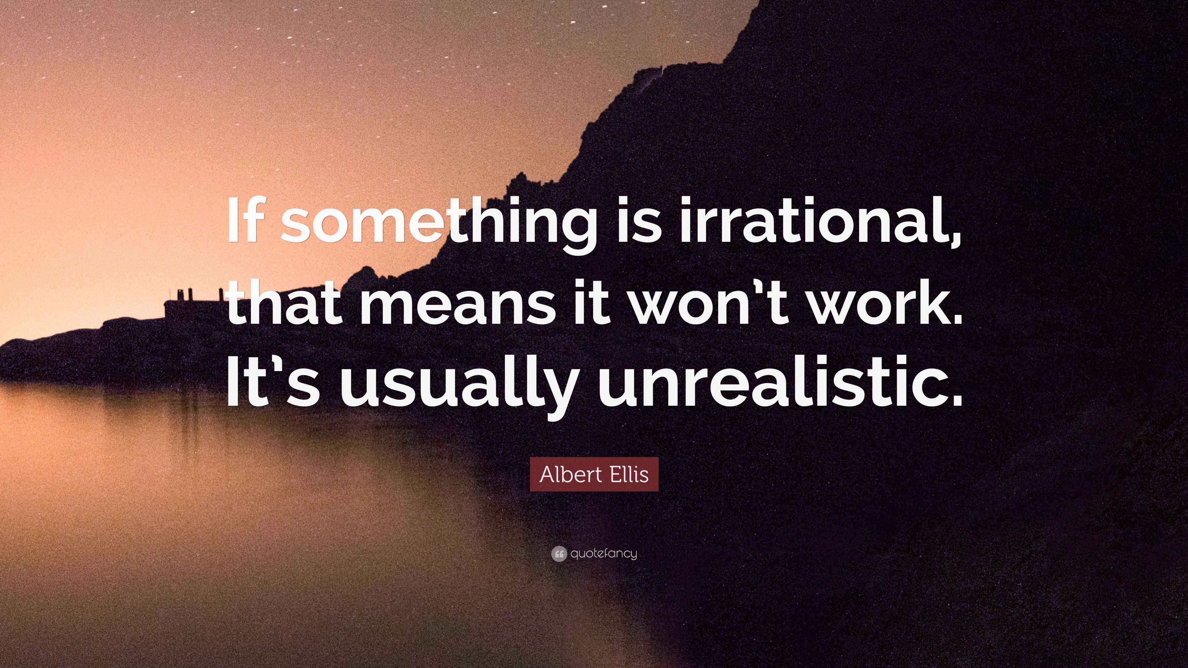 Albert Ellis Quote: “If something is irrational, that means it won’t ...