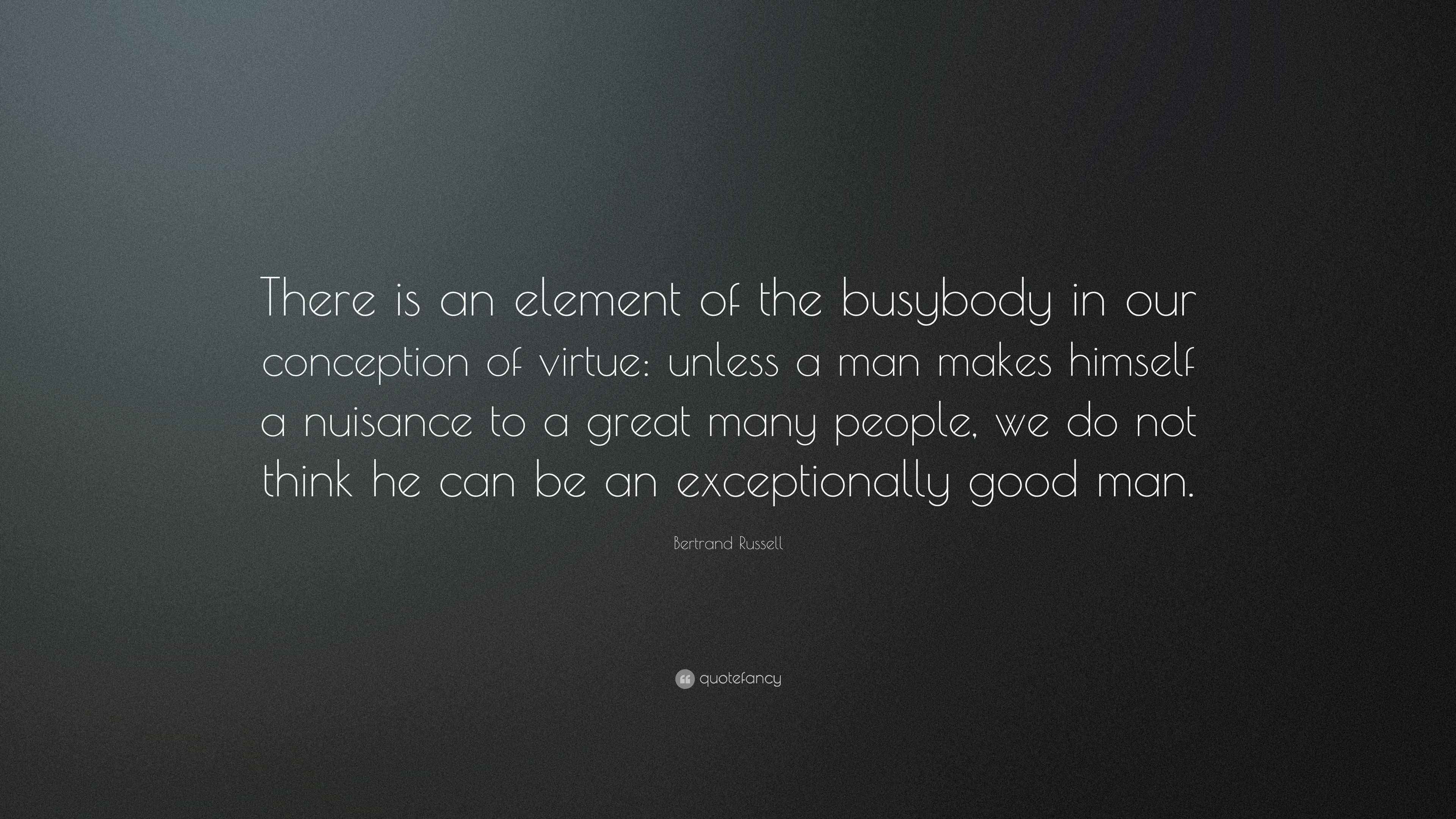 Bertrand Russell Quote: “There is an element of the busybody in our ...