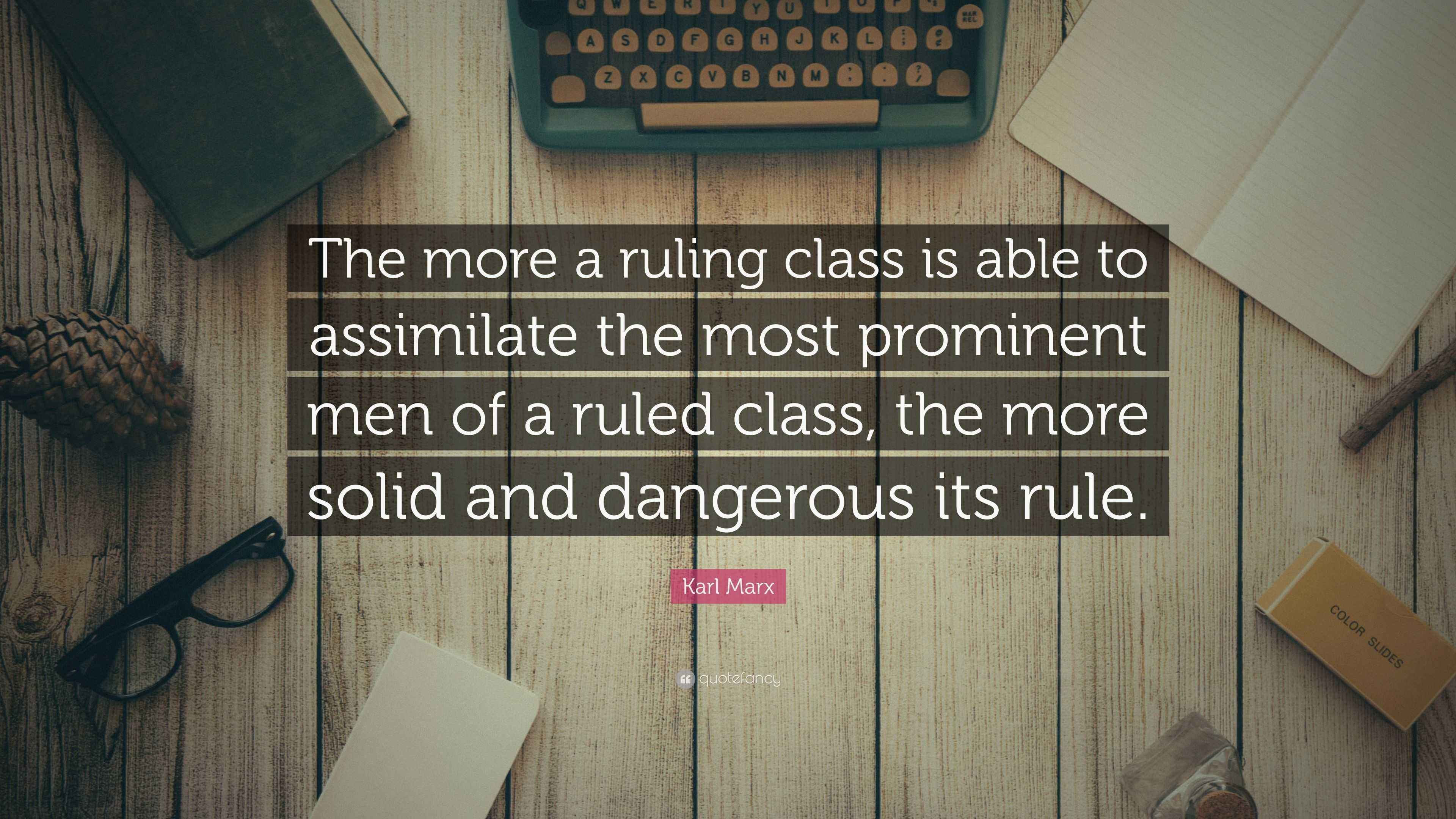 Karl Marx Quote: “The more a ruling class is able to assimilate the ...