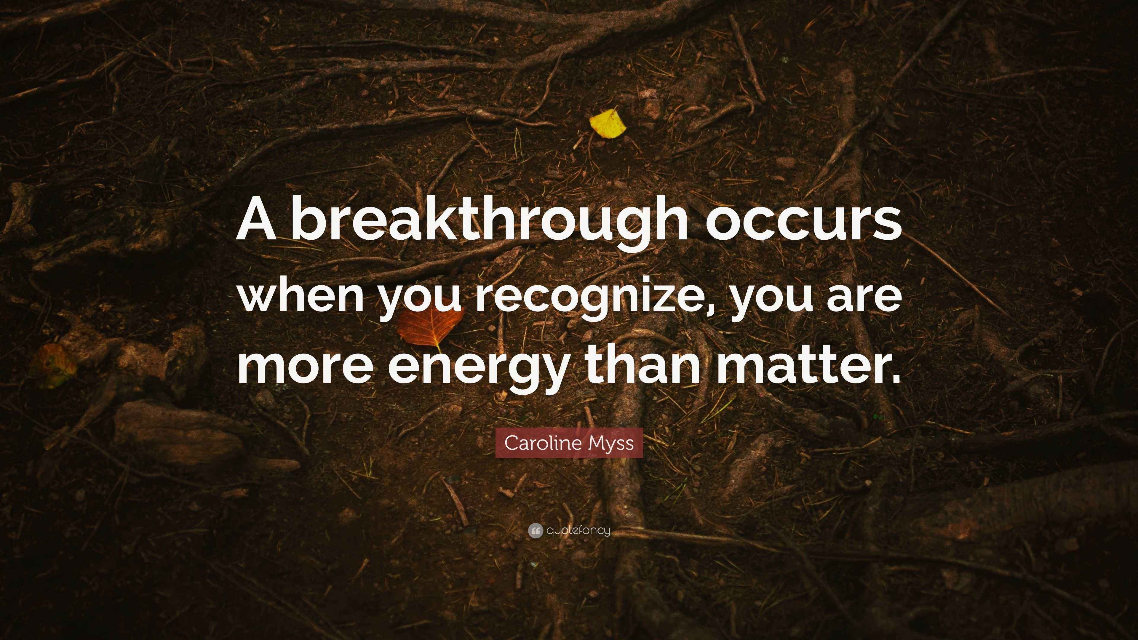 Caroline Myss Quote: “A breakthrough occurs when you recognize, you are ...
