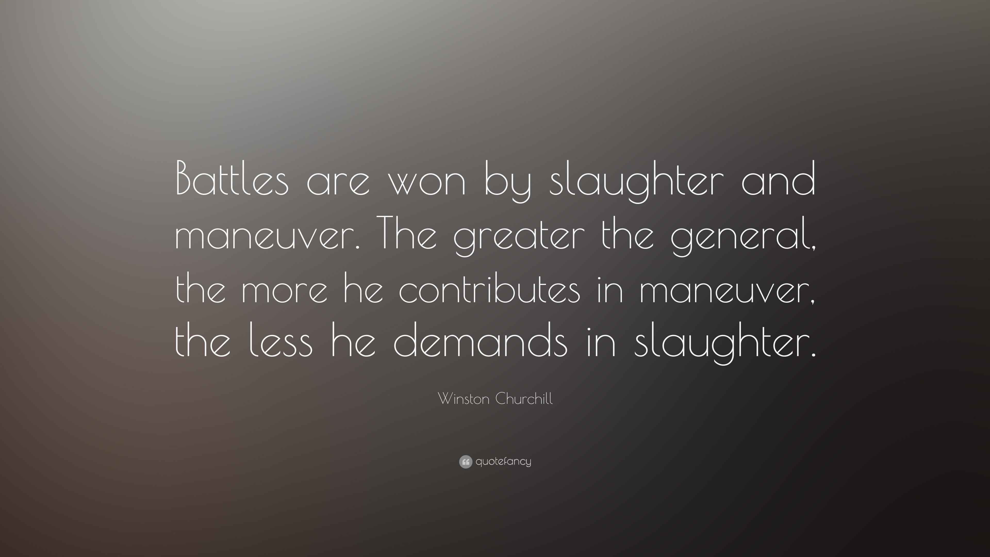 Winston Churchill Quote: “Battles are won by slaughter and maneuver ...