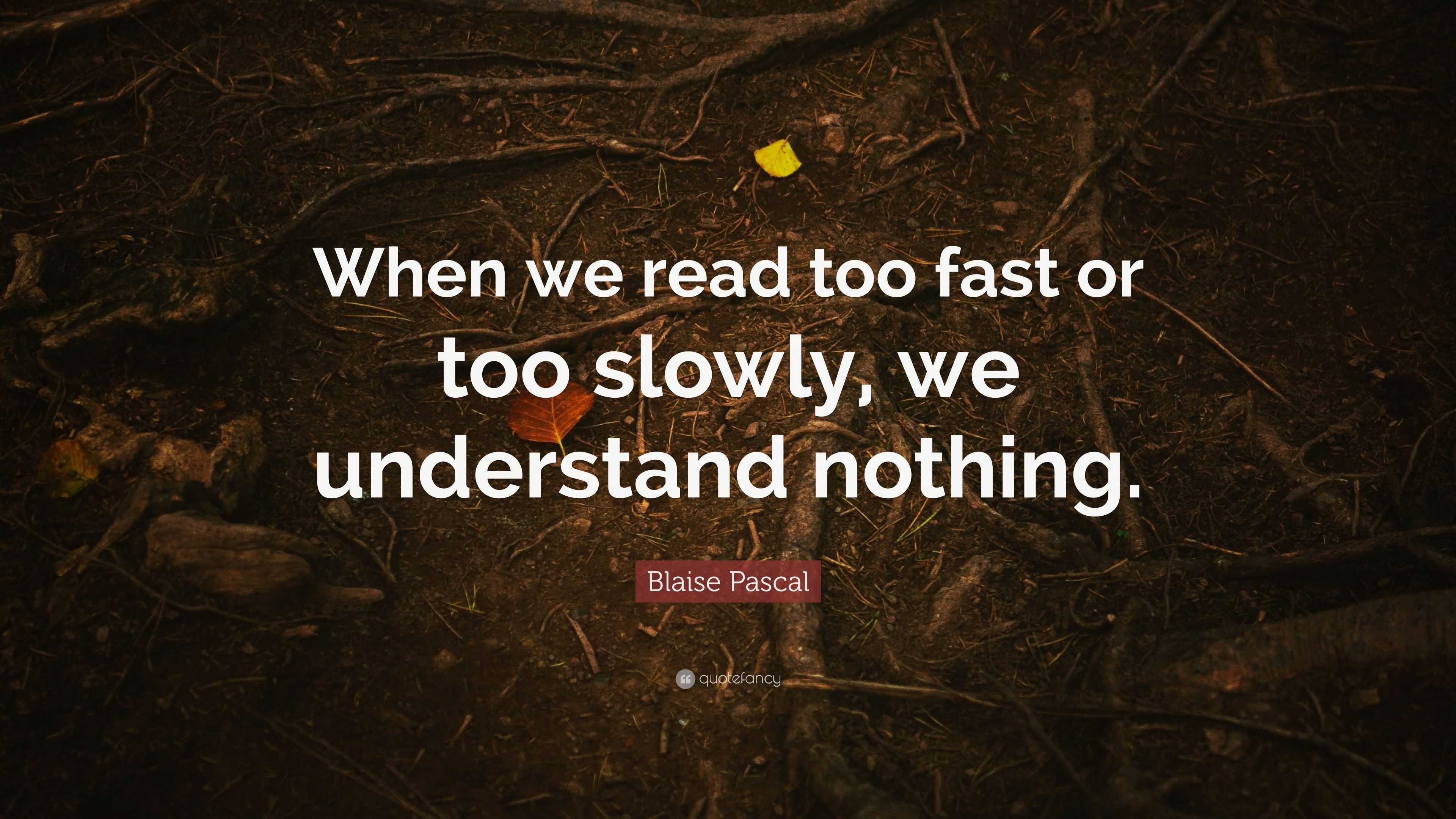Blaise Pascal Quote: “When we read too fast or too slowly, we ...